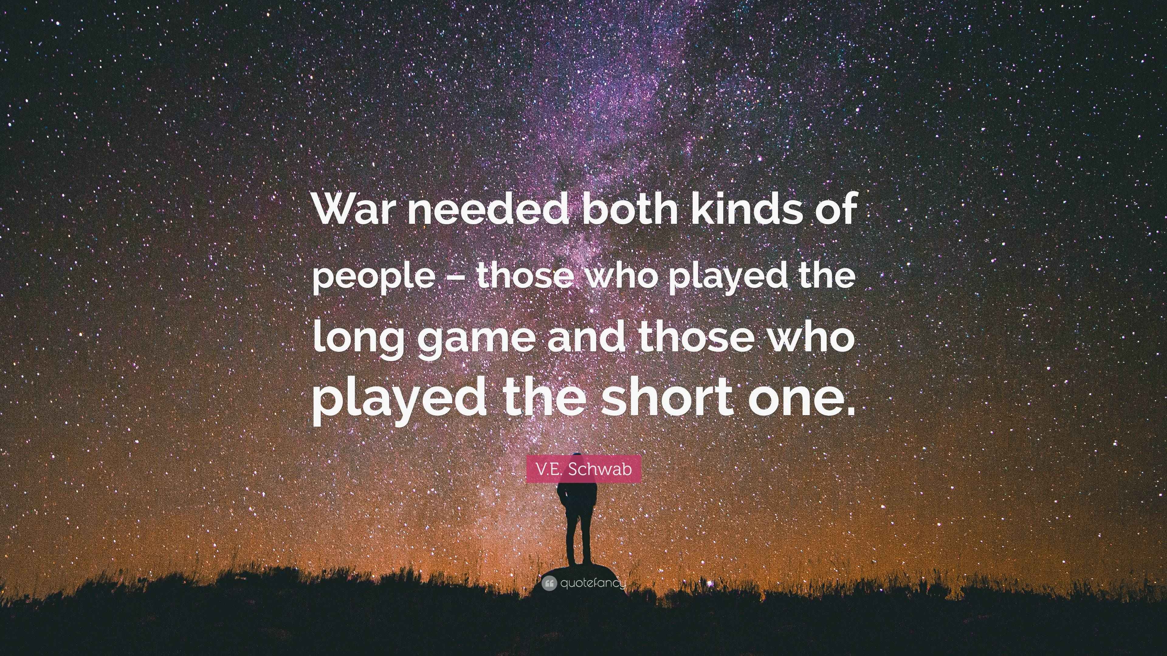 V.E. Schwab Quote: “War needed both kinds of people – those who played ...