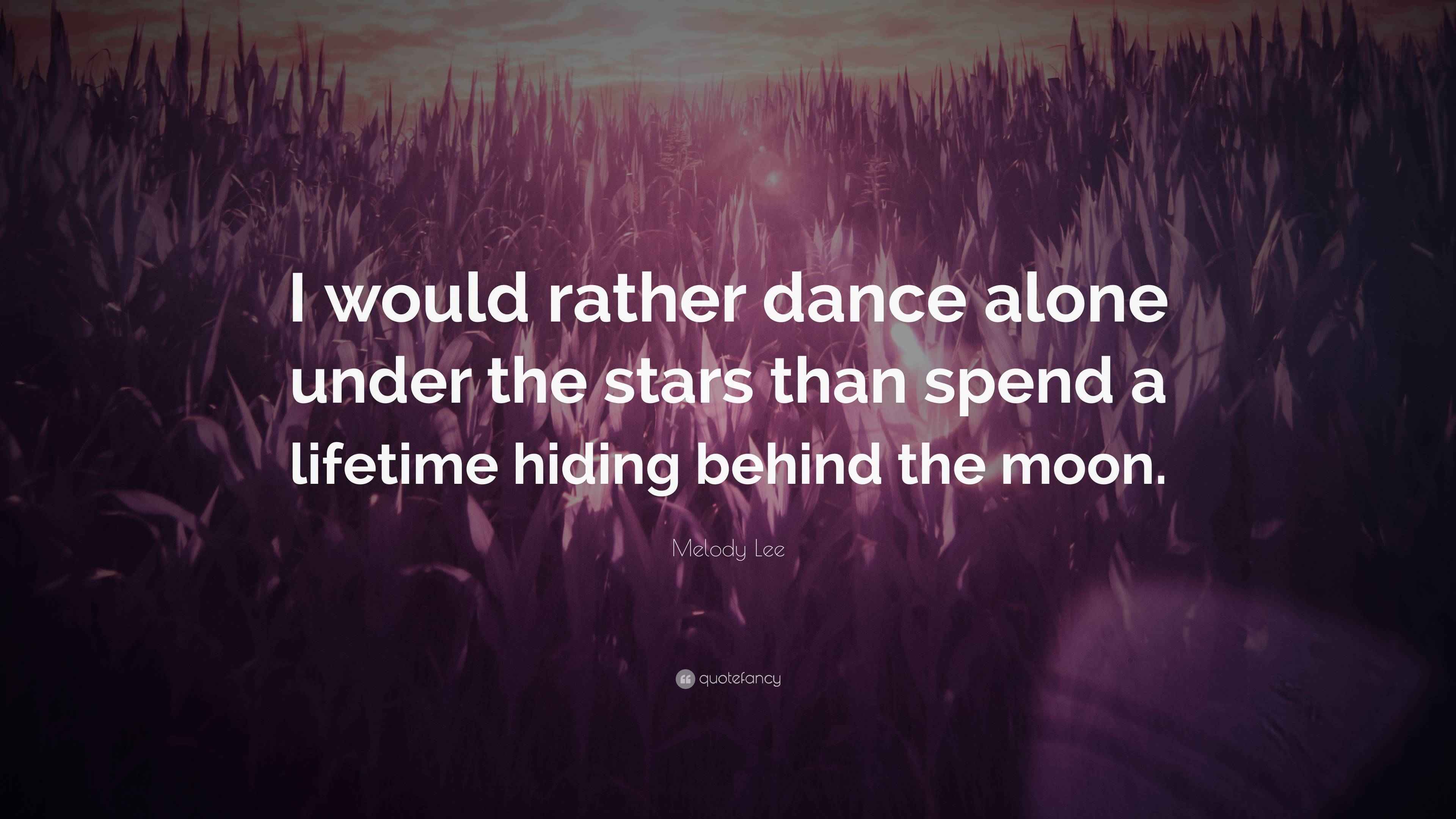 Melody Lee Quote: “I would rather dance alone under the stars than ...