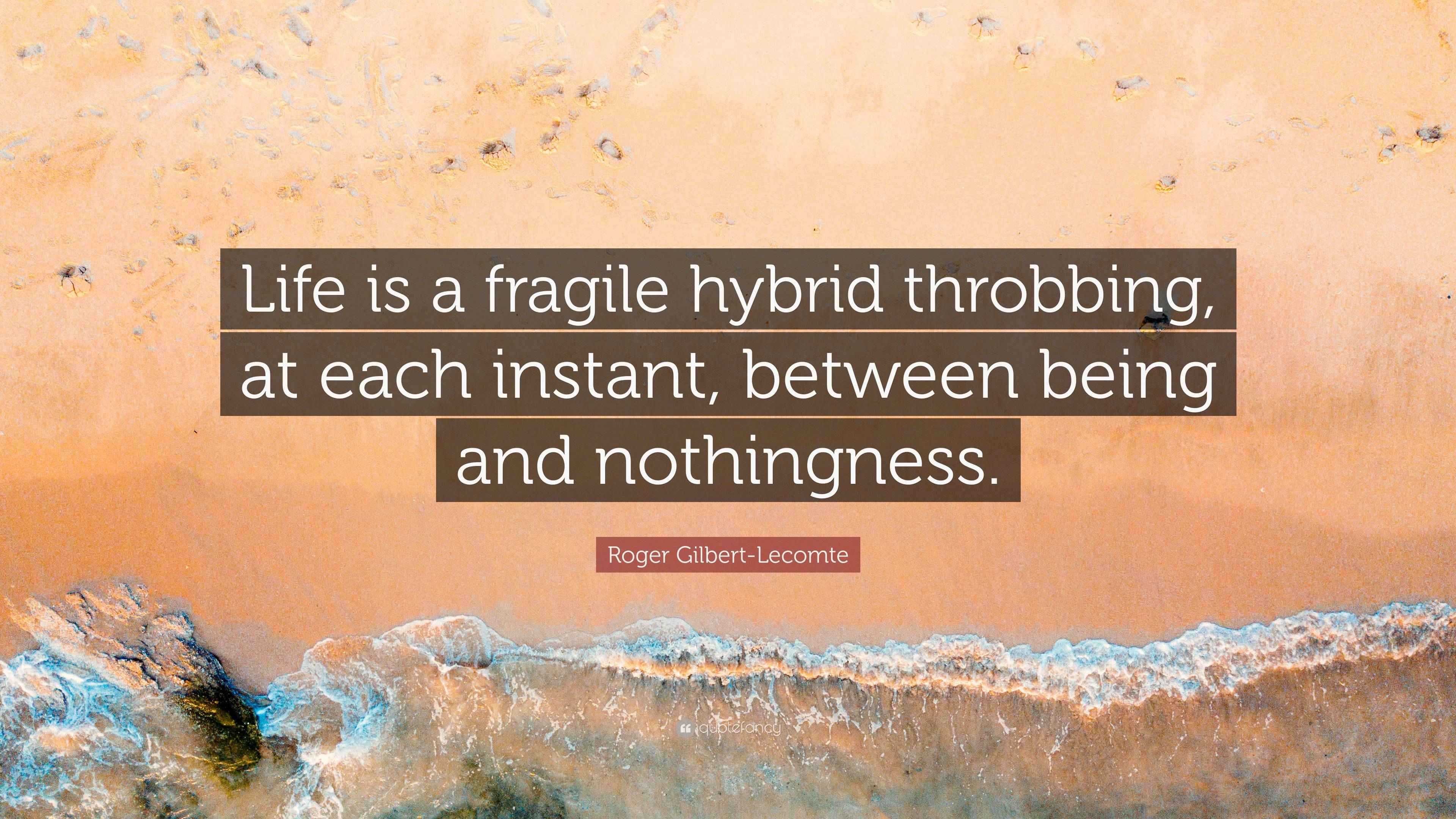 Roger Gilbert-Lecomte Quote: “Life is a fragile hybrid throbbing, at ...