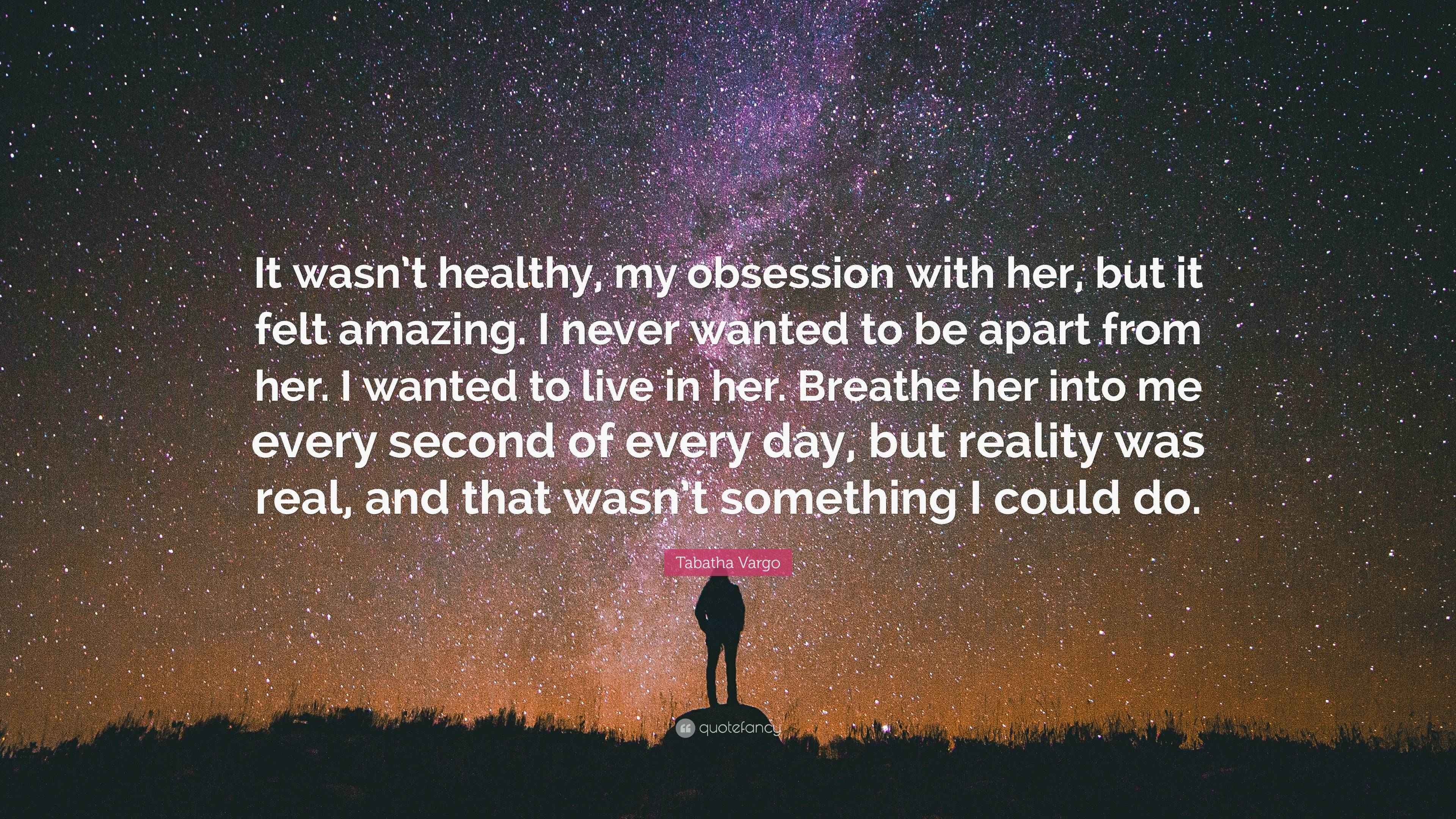 Tabatha Vargo Quote: “It wasn’t healthy, my obsession with her, but it ...