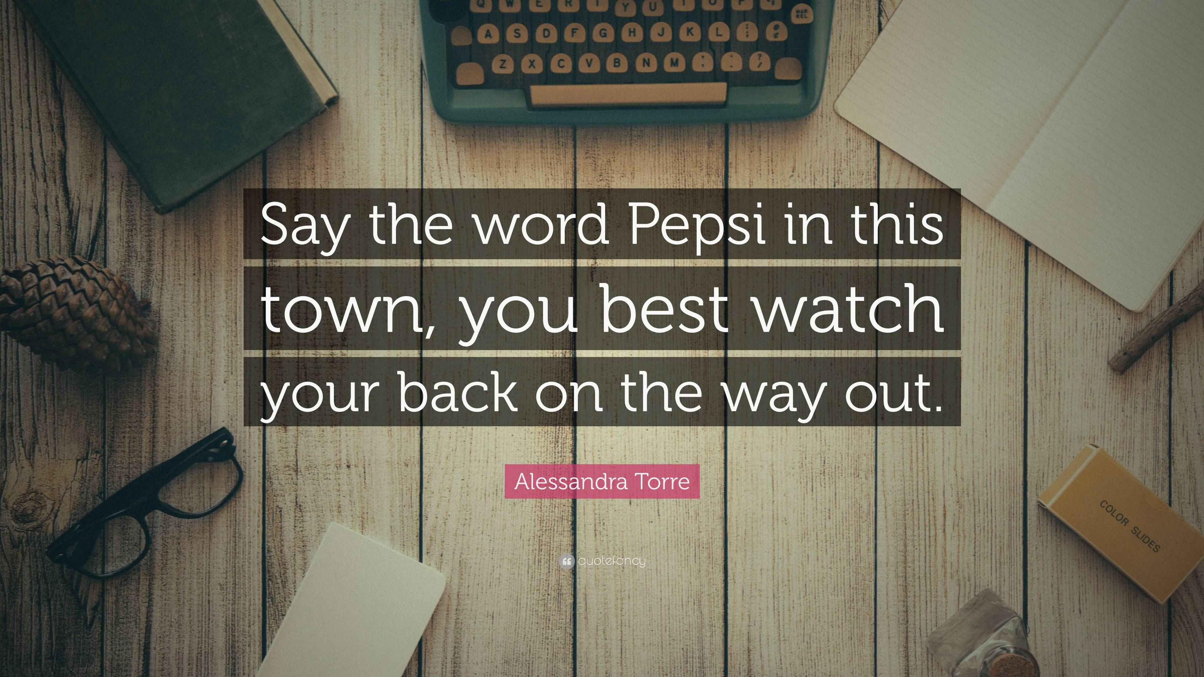 Alessandra Torre Quote: “Say the word Pepsi in this town, you best ...