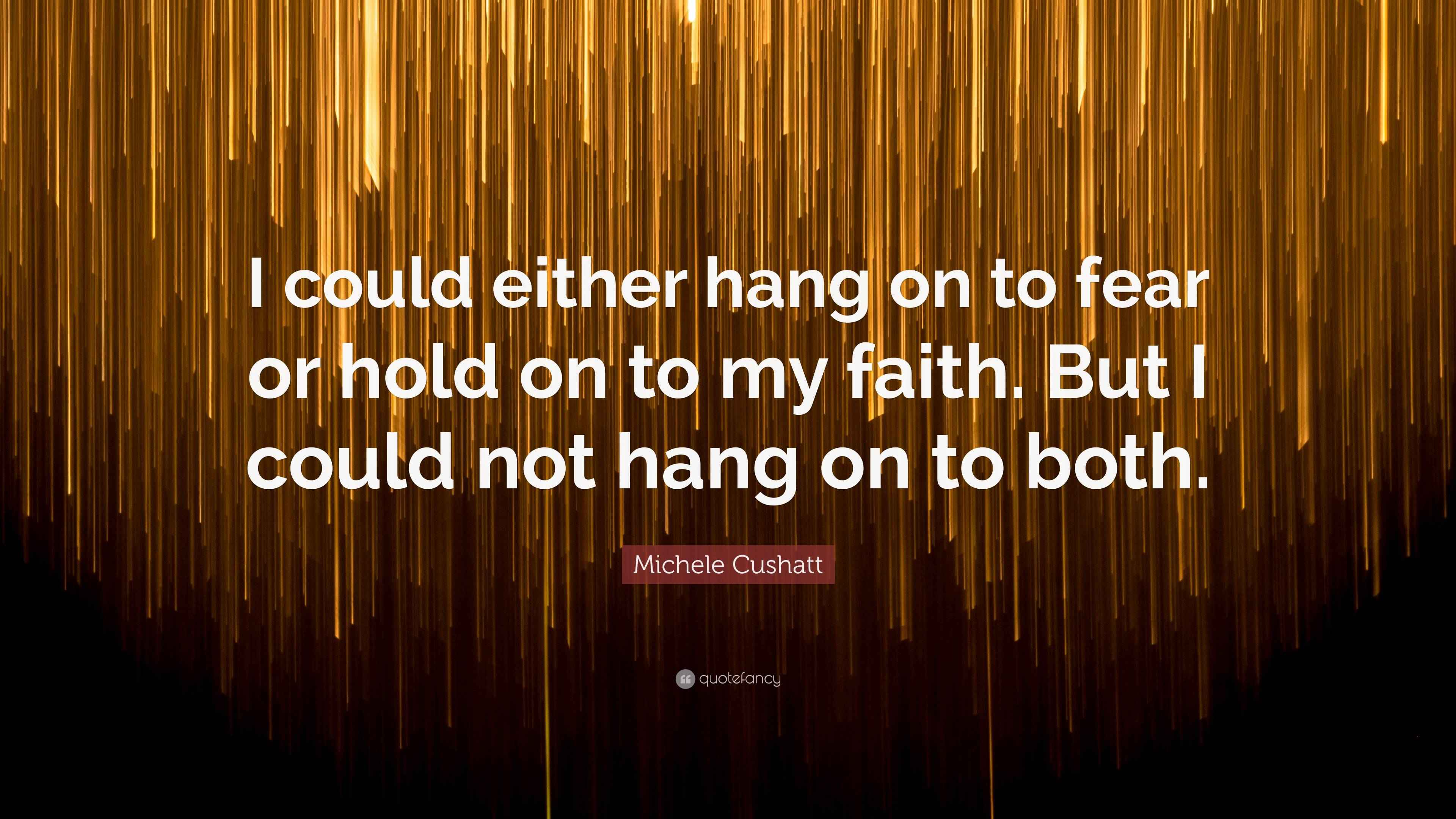 Michele Cushatt Quote: “I could either hang on to fear or hold on to my ...