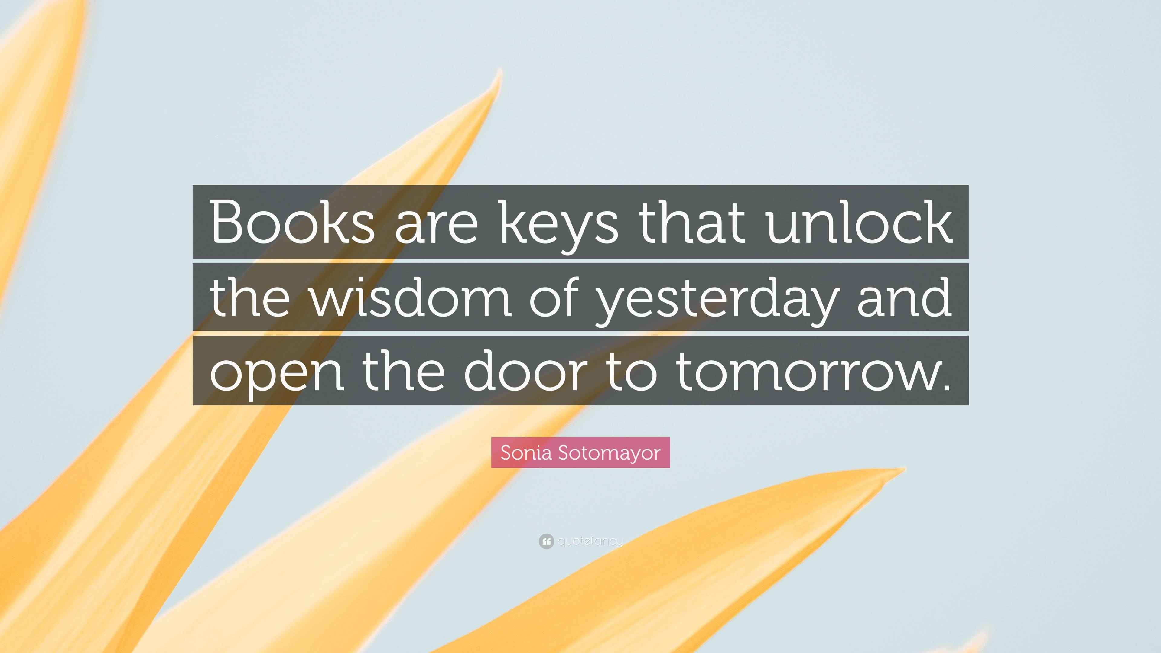 Sonia Sotomayor Quote: “Books are keys that unlock the wisdom of ...
