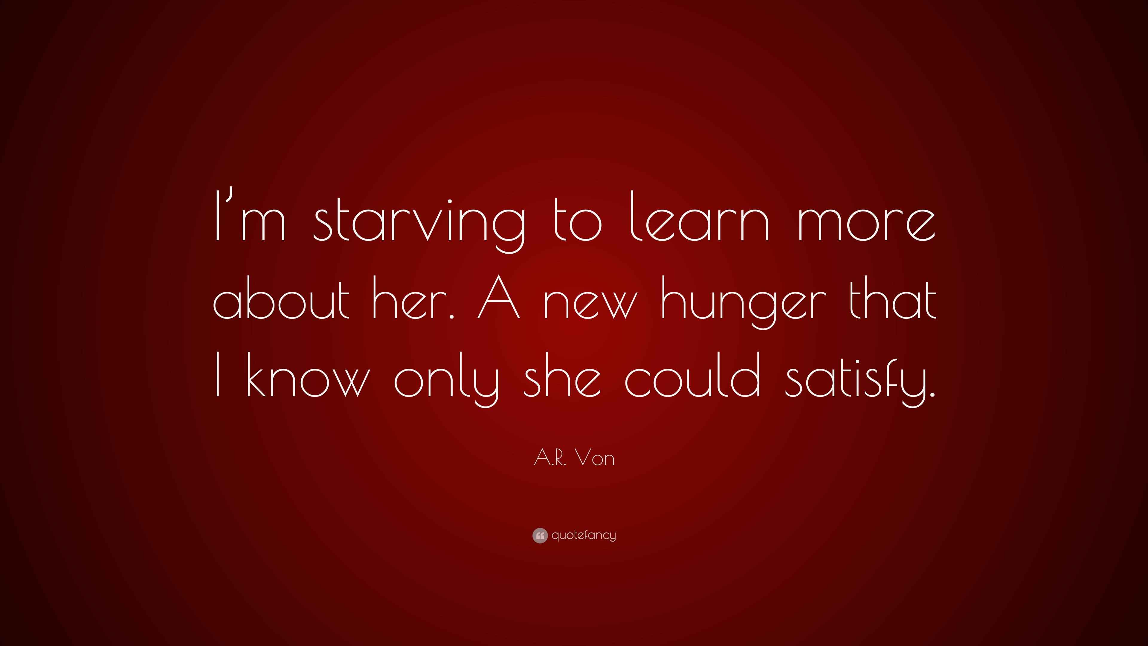 A.R. Von Quote: “I’m starving to learn more about her. A new hunger ...