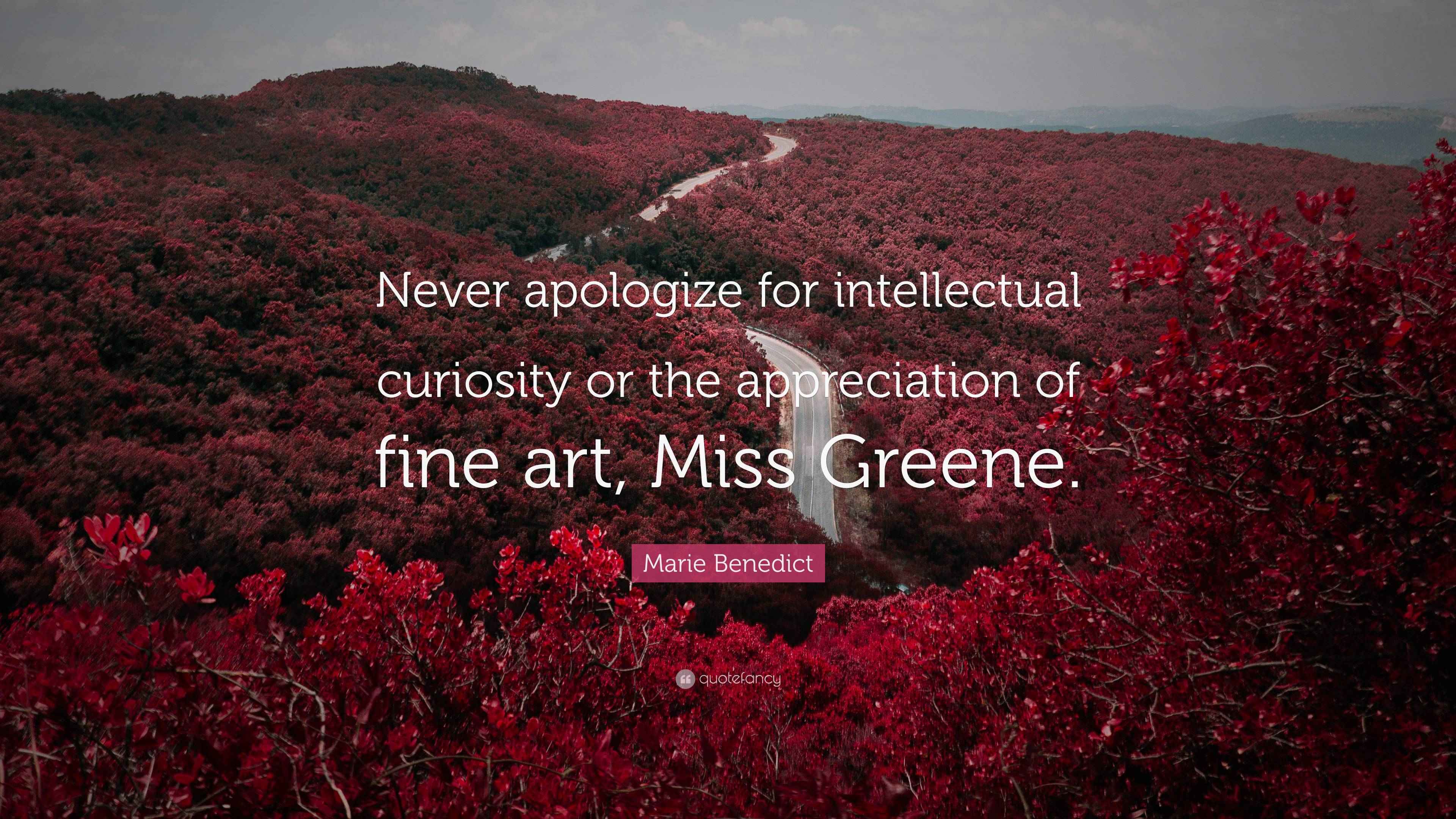 Marie Benedict Quote: “Never apologize for intellectual curiosity or ...