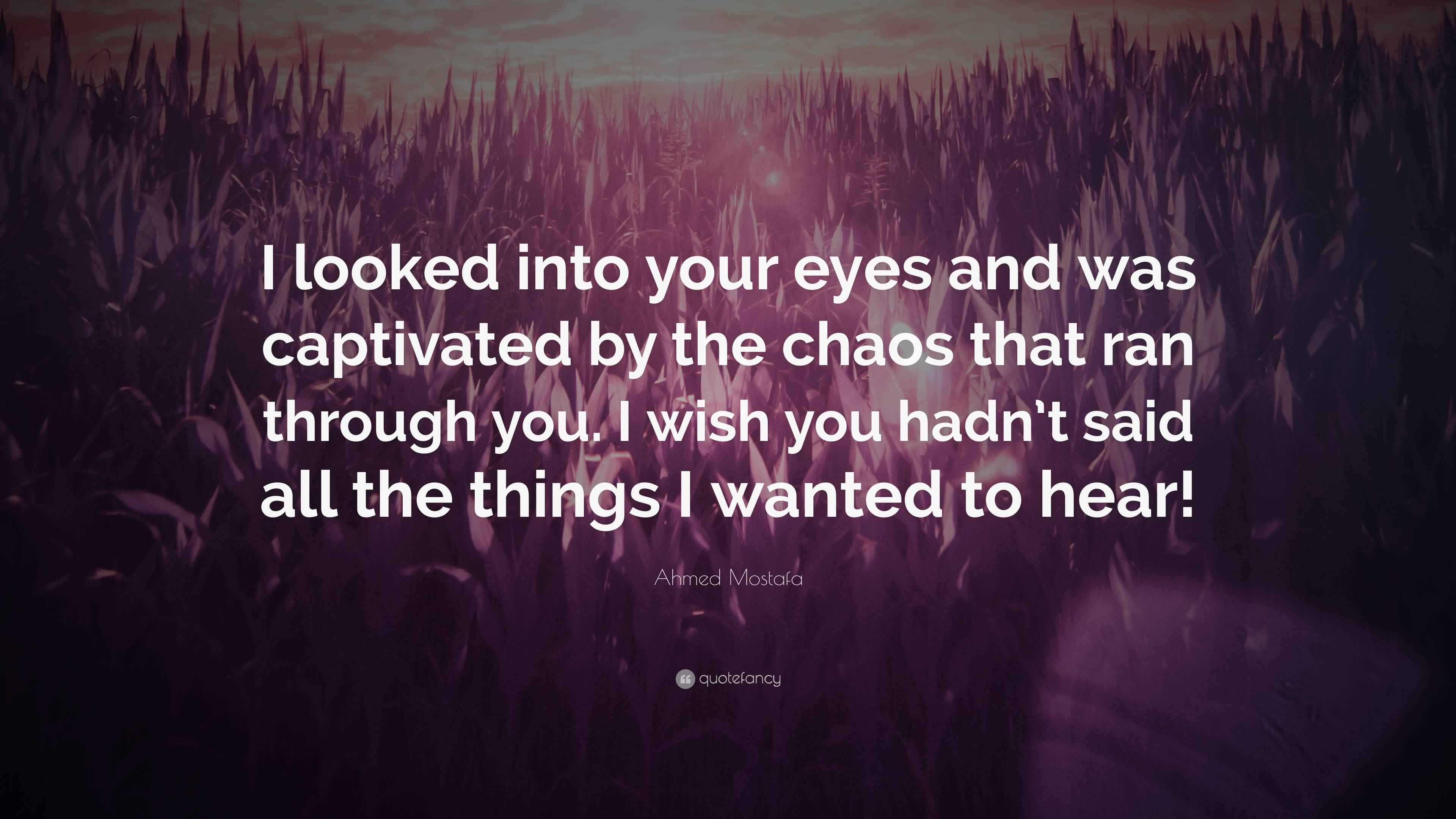 Ahmed Mostafa Quote: “I looked into your eyes and was captivated by the ...