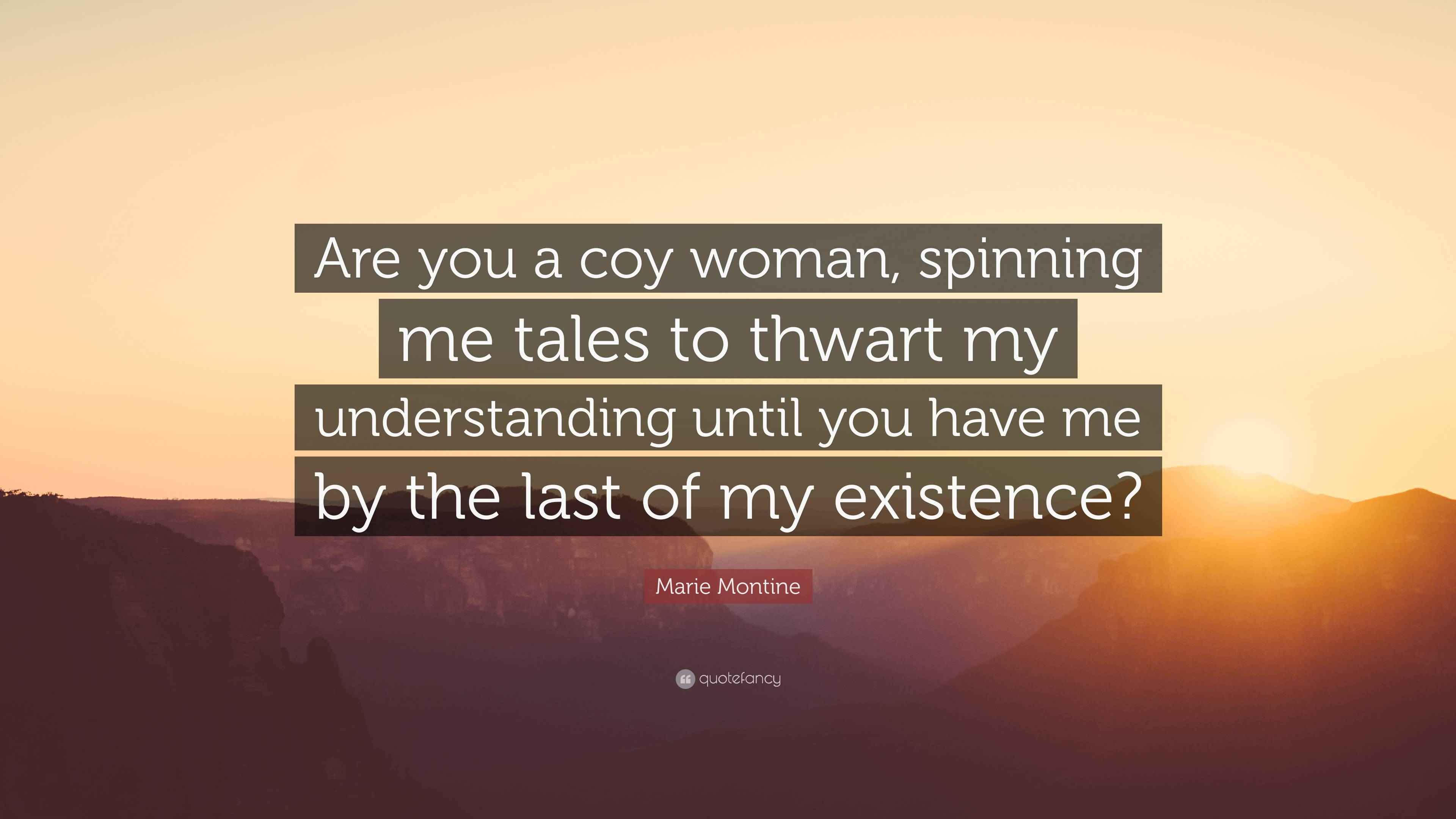 Marie Montine Quote: “Are you a coy woman, spinning me tales to thwart ...