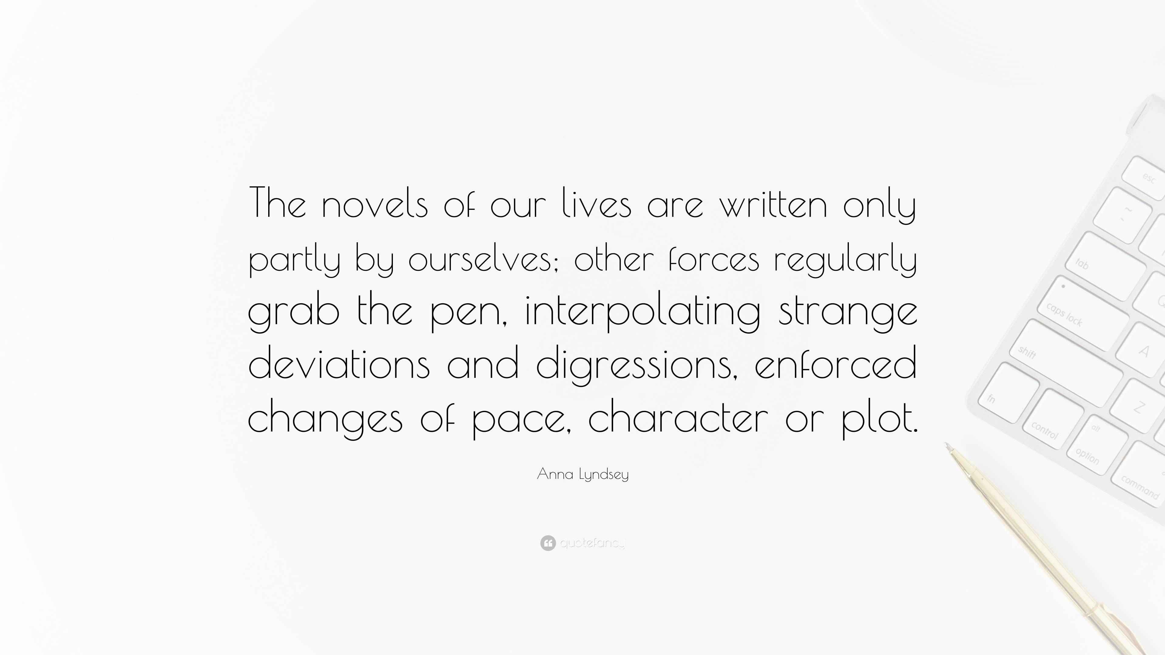 “The novels of our lives are written only partly by ourselves; other forces regularly grab the ...