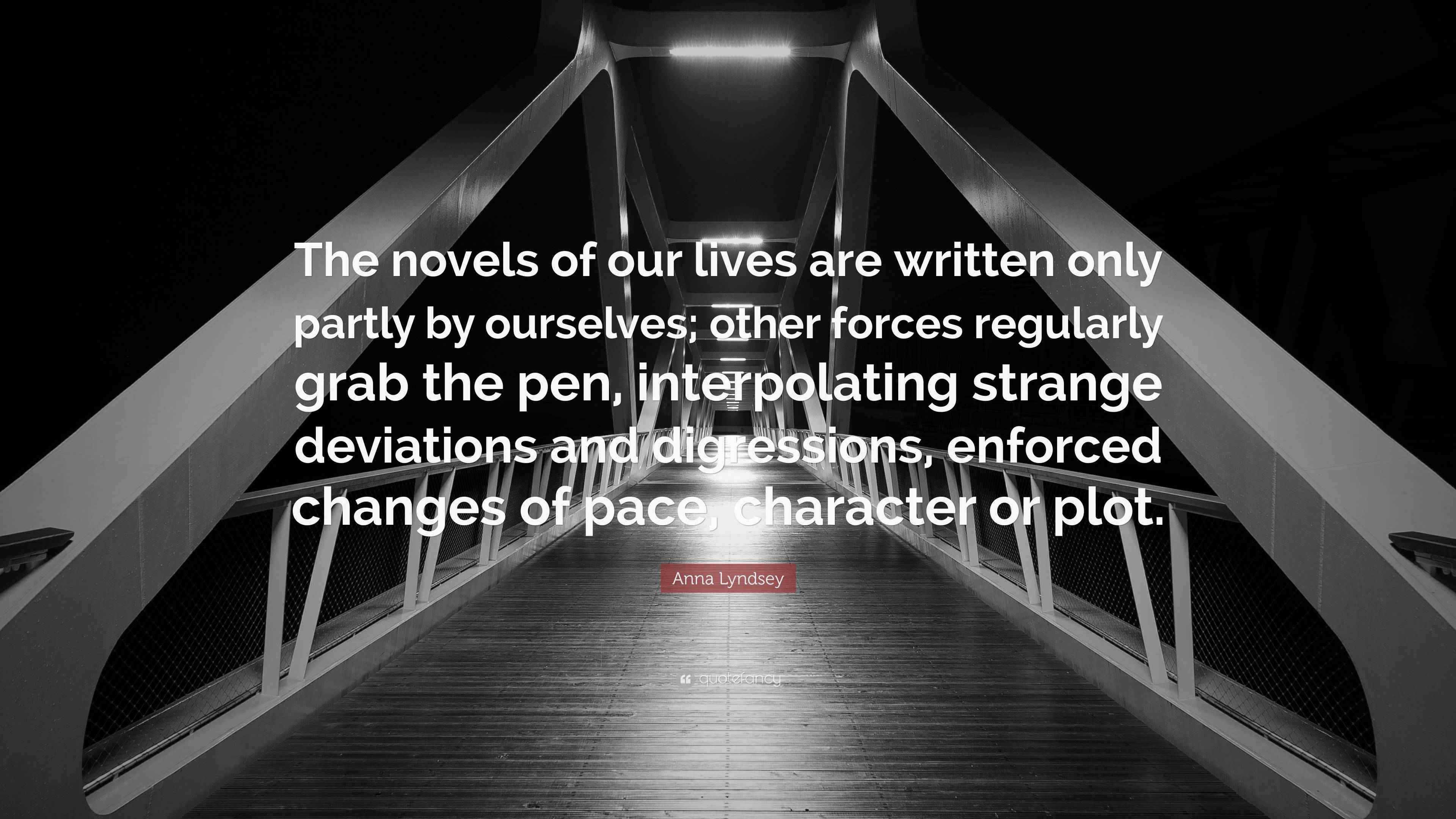 “The novels of our lives are written only partly by ourselves; other forces regularly grab the ...