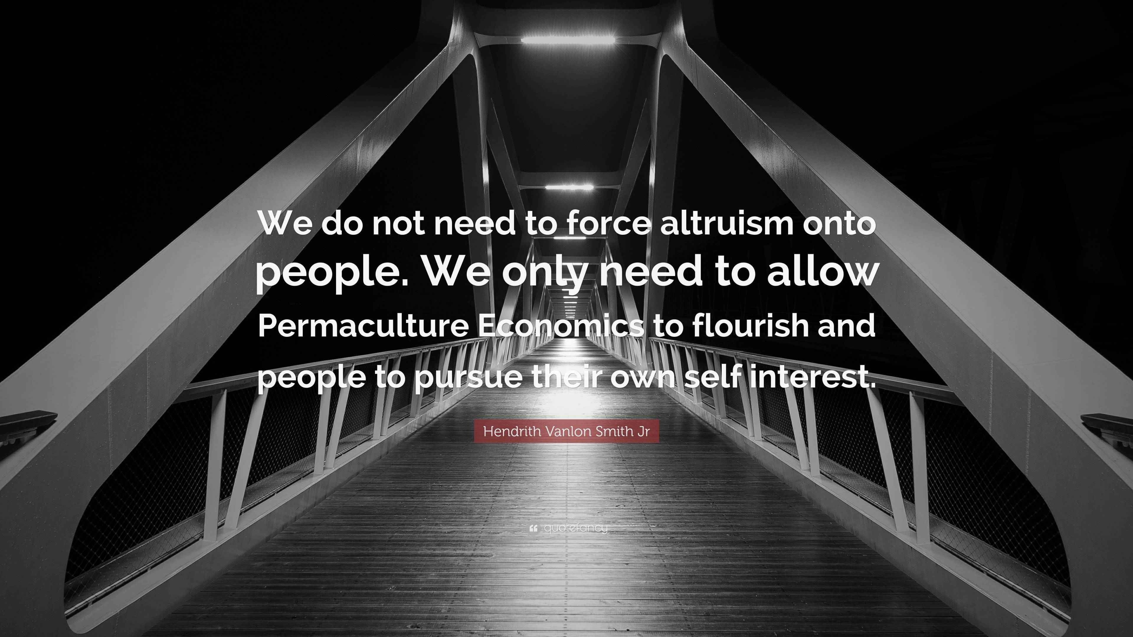 Hendrith Vanlon Smith Jr Quote: “We do not need to force altruism onto ...