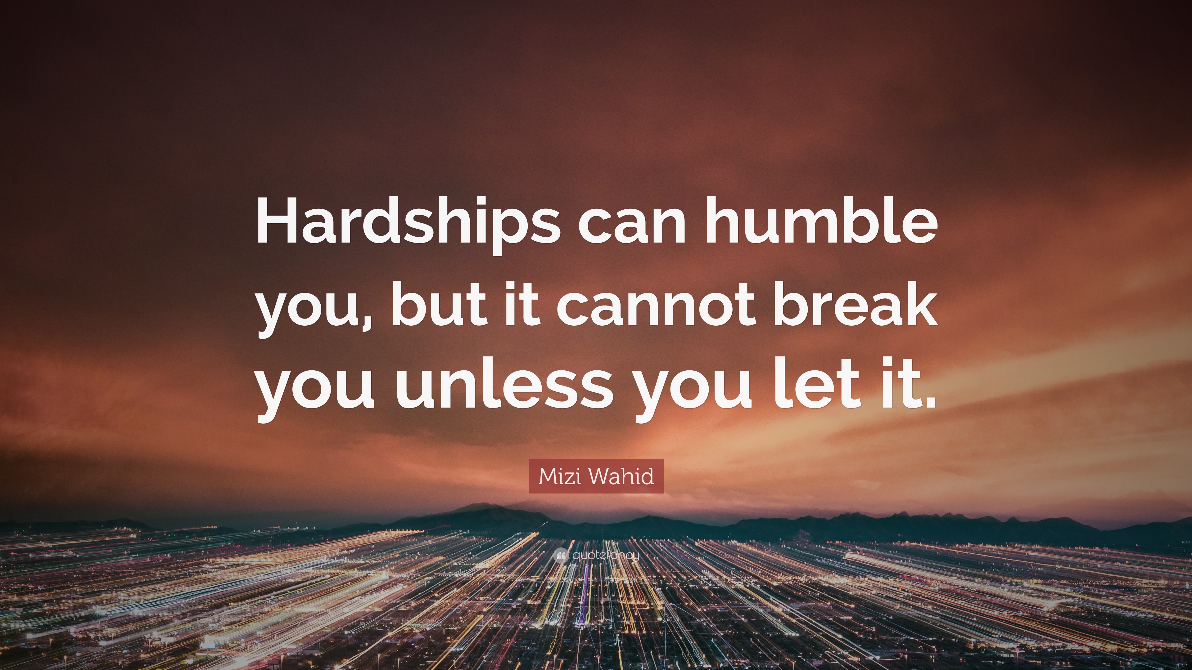 Mizi Wahid Quote: “Hardships can humble you, but it cannot break you ...