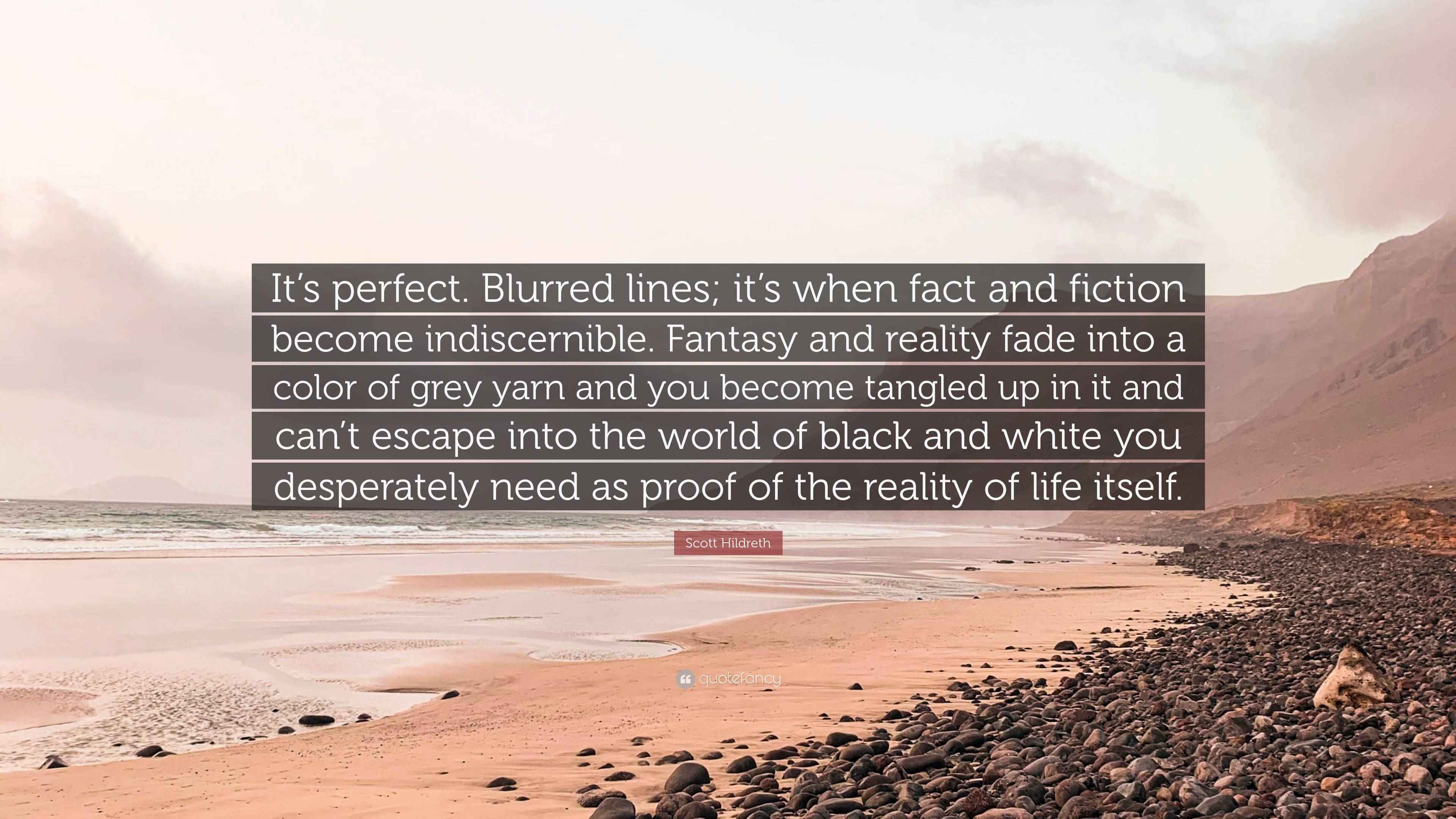 Scott Hildreth Quote: “It’s perfect. Blurred lines; it’s when fact and ...