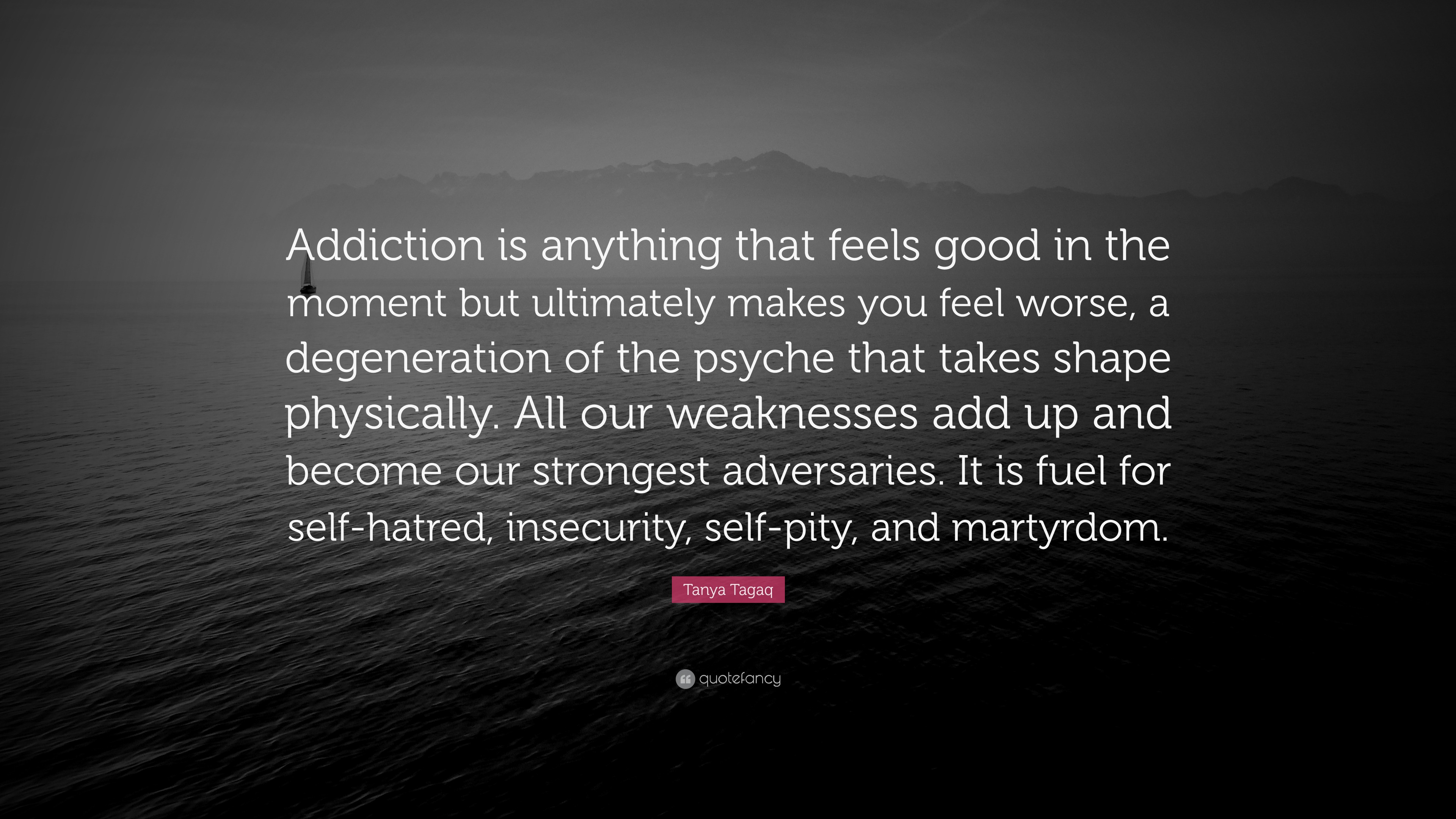 Tanya Tagaq Quote: “Addiction is anything that feels good in the moment ...