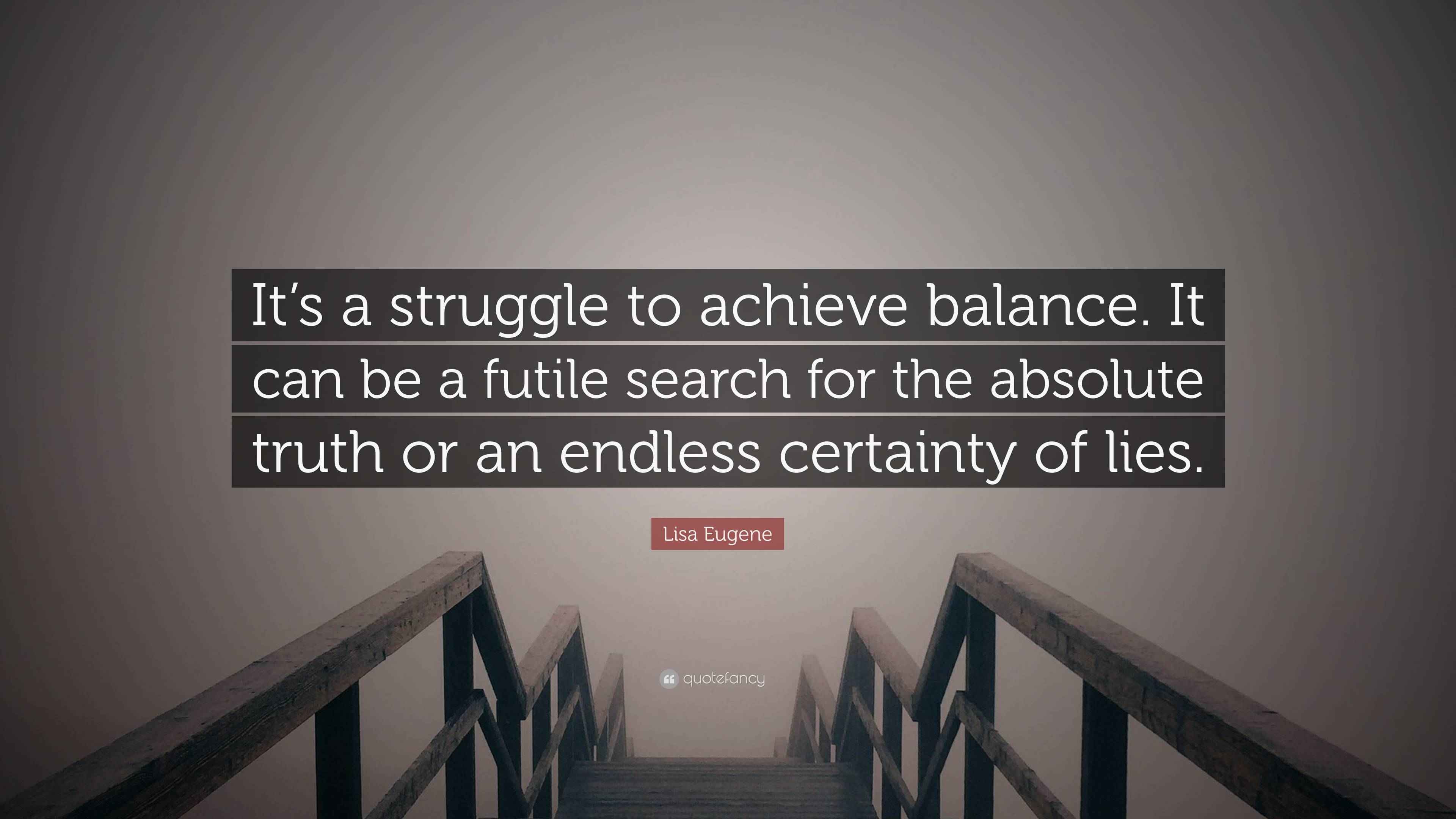 Lisa Eugene Quote: “It’s a struggle to achieve balance. It can be a ...