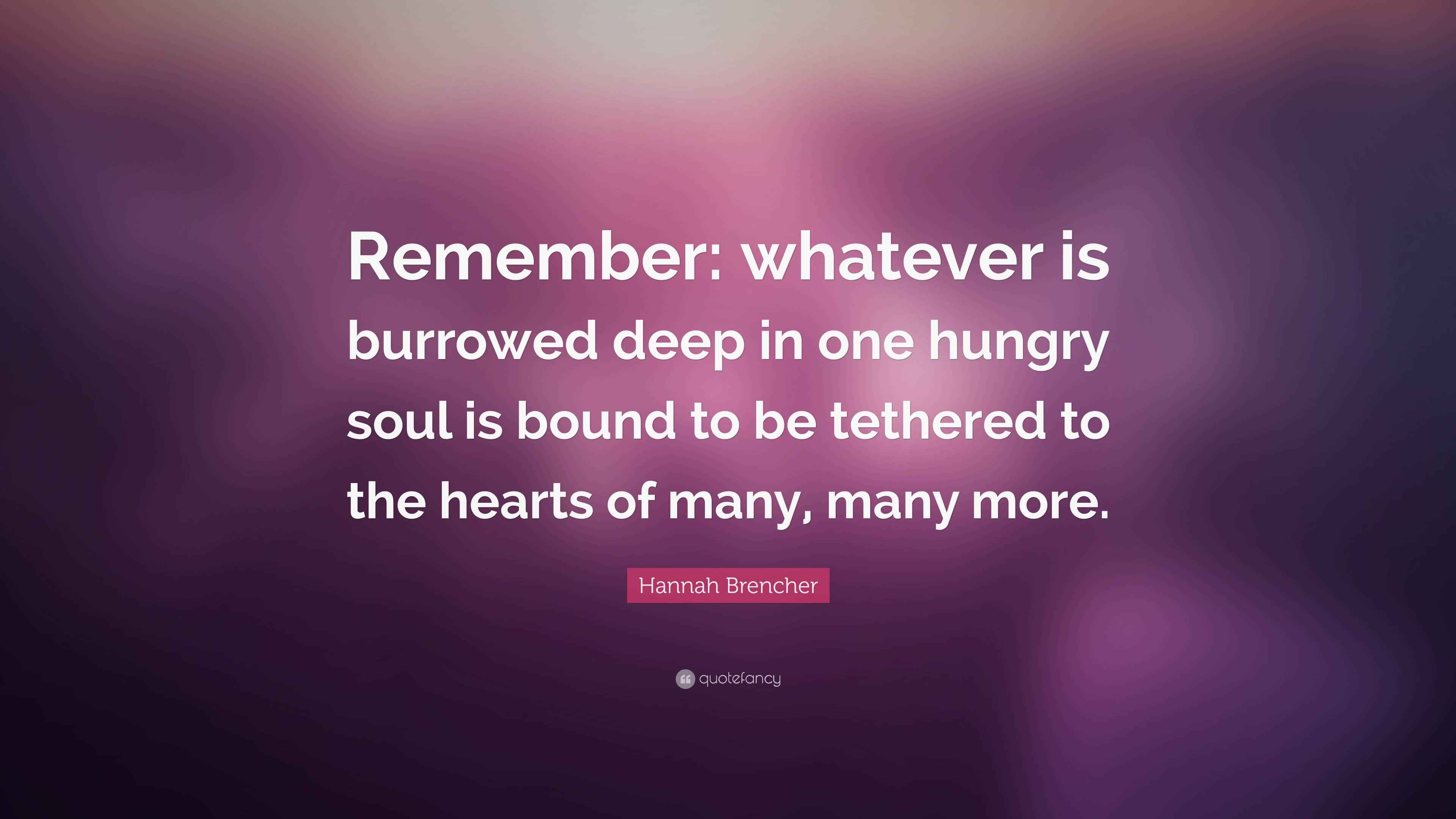 Hannah Brencher Quote: “Remember: whatever is burrowed deep in one ...