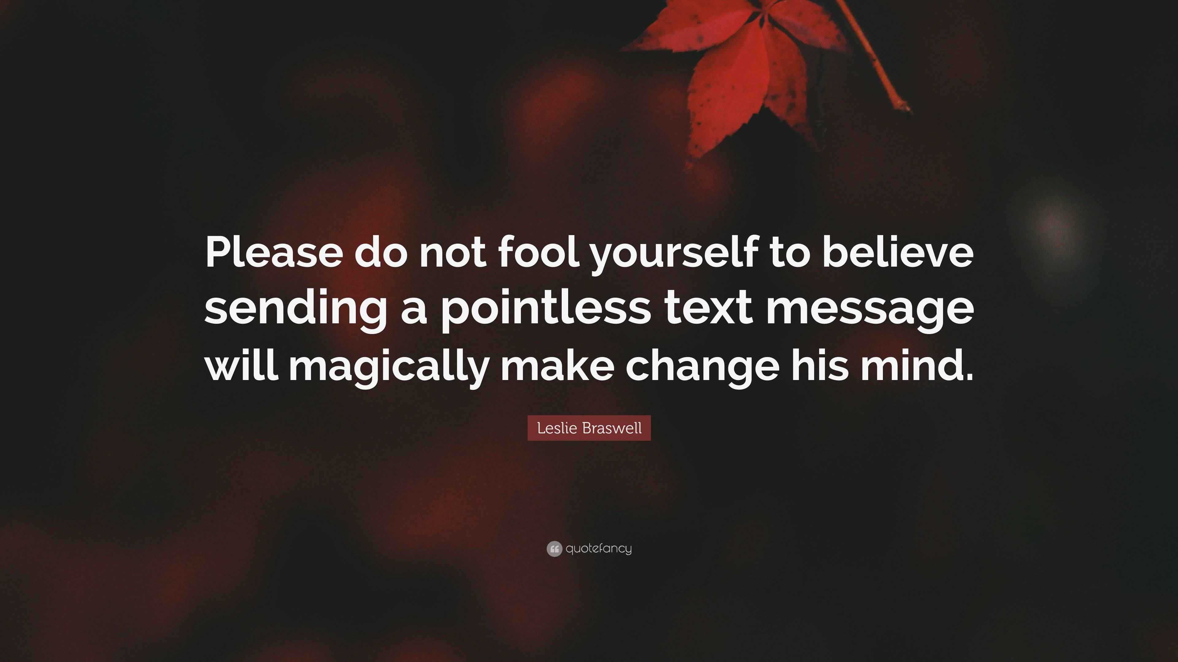 Leslie Braswell Quote: “Please do not fool yourself to believe sending ...