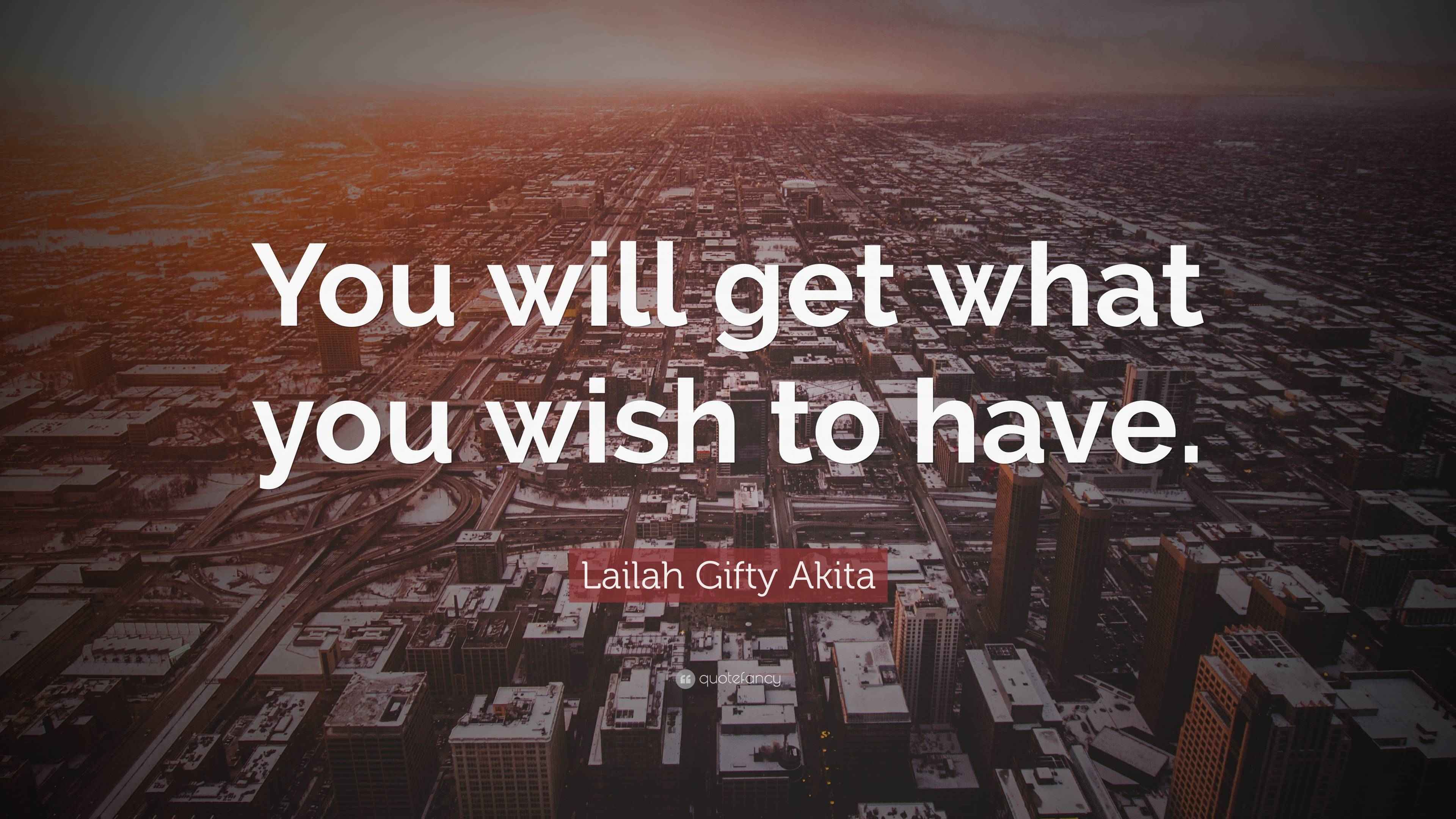 Lailah Gifty Akita Quote: “You will get what you wish to have.”