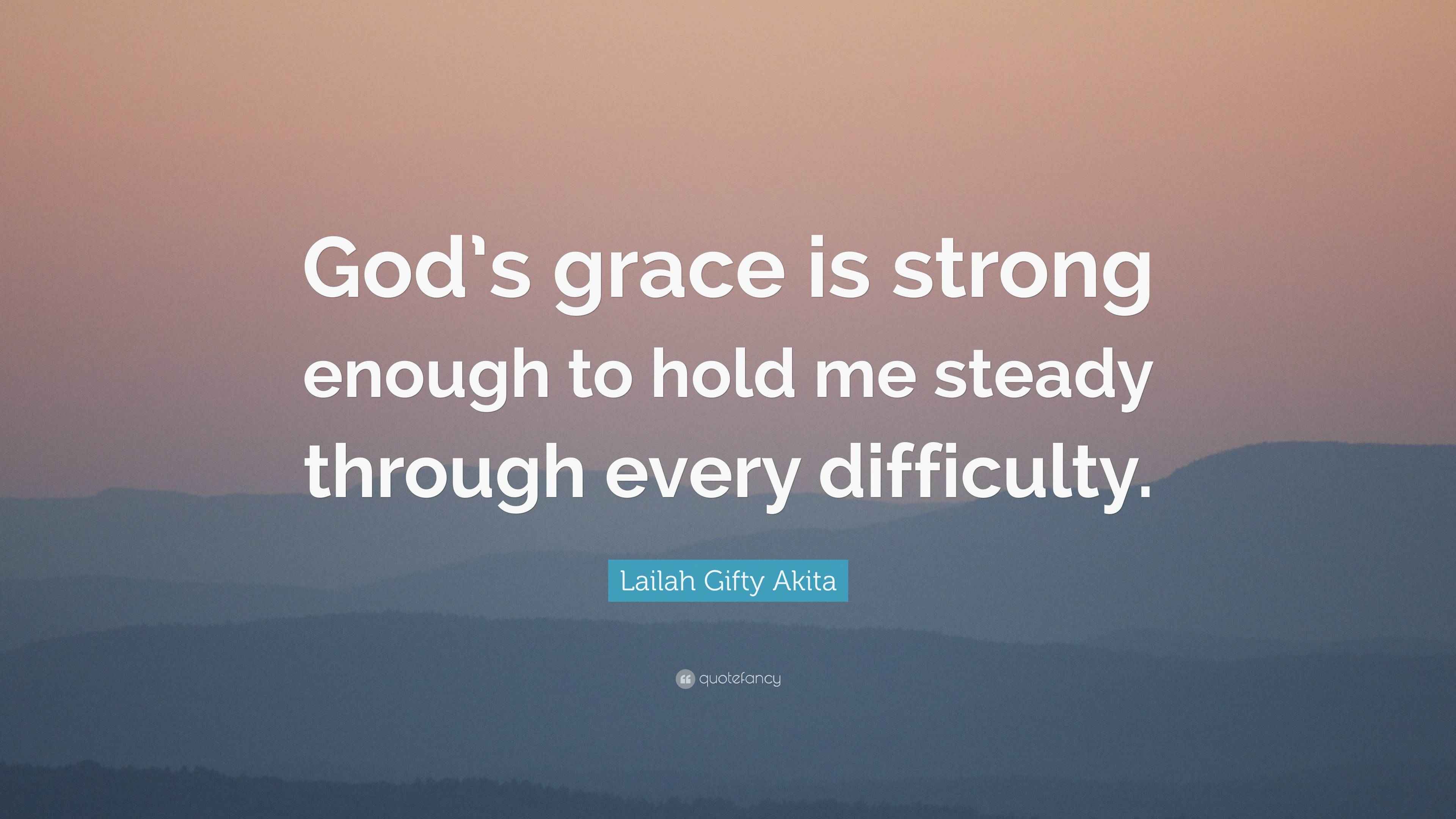 Lailah Gifty Akita Quote: “God’s grace is strong enough to hold me ...