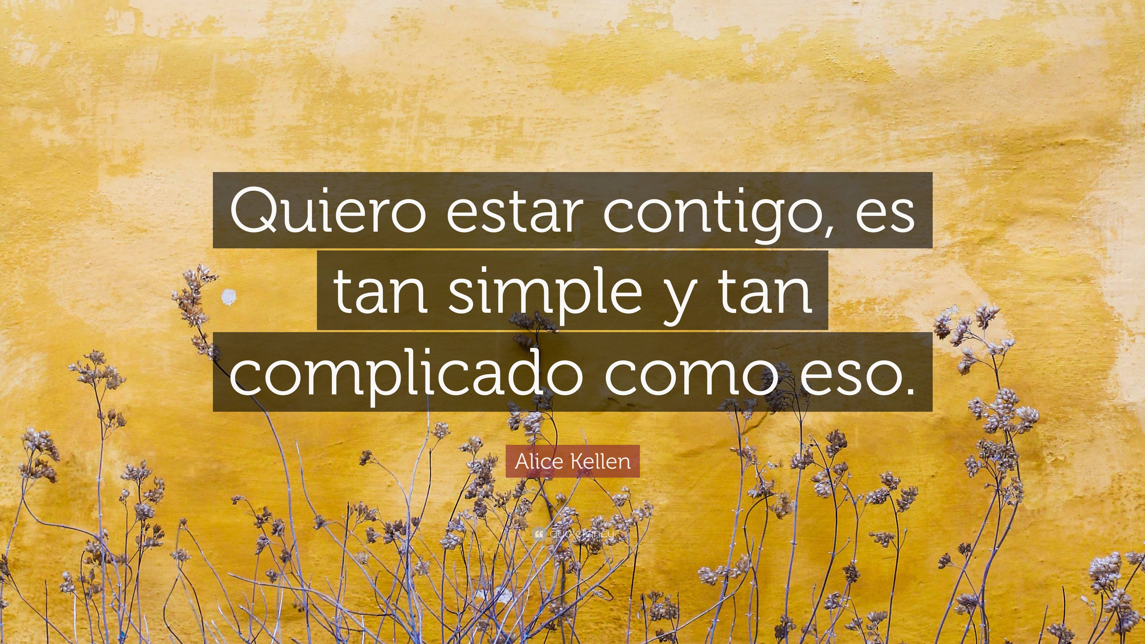 Alice Kellen Quote: “Quiero estar contigo, es tan simple y tan ...