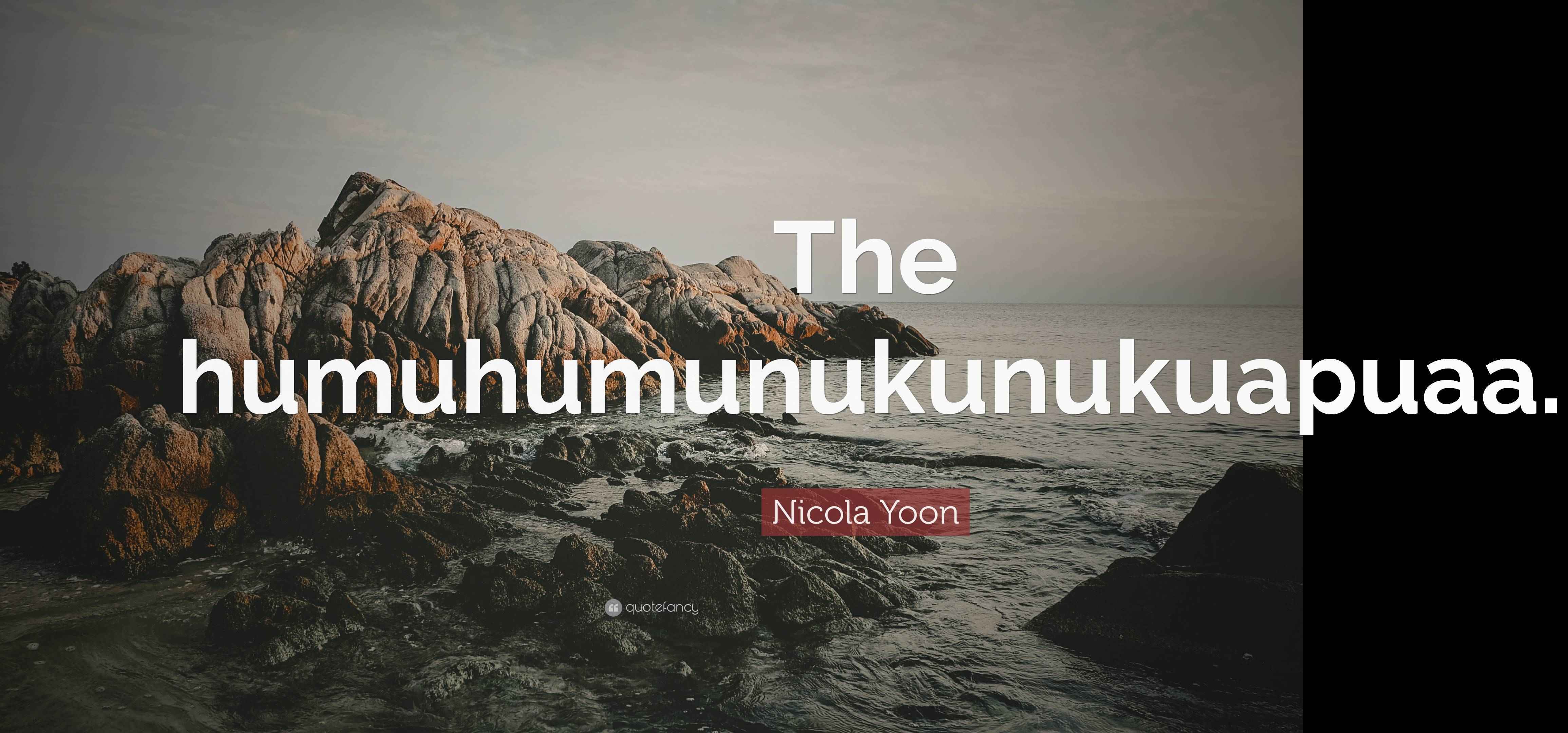 Nicola Yoon Quote: “The humuhumunukunukuapuaa.”