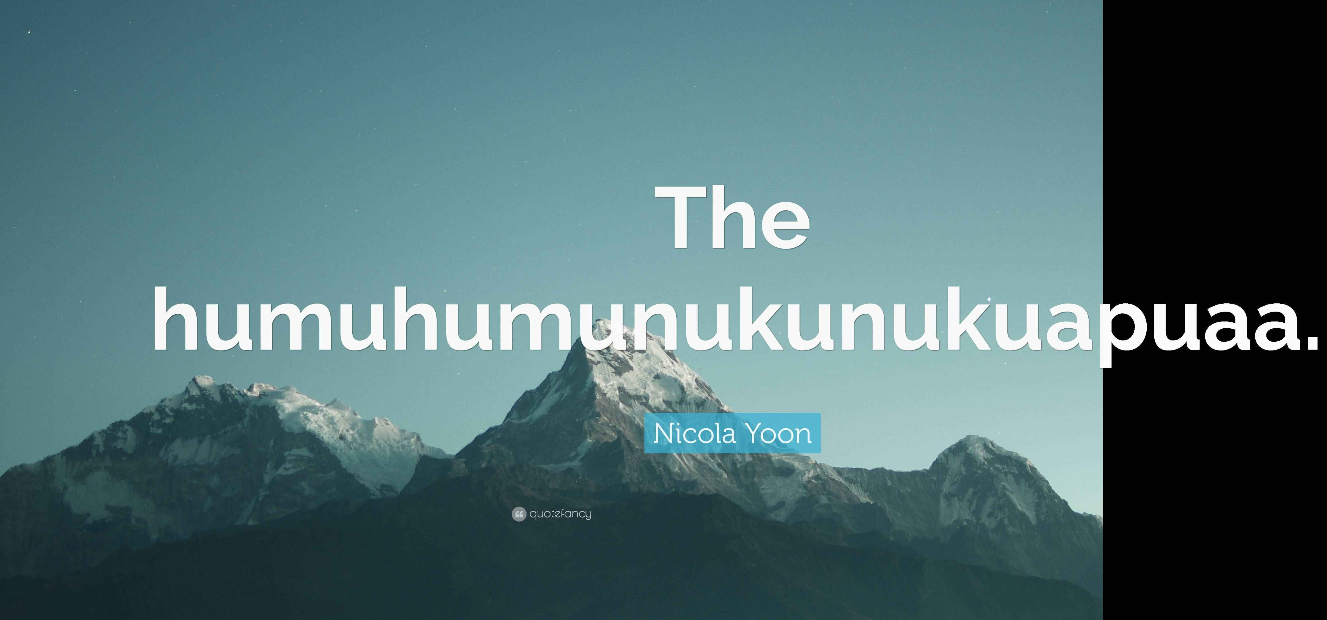 Nicola Yoon Quote: “The humuhumunukunukuapuaa.”