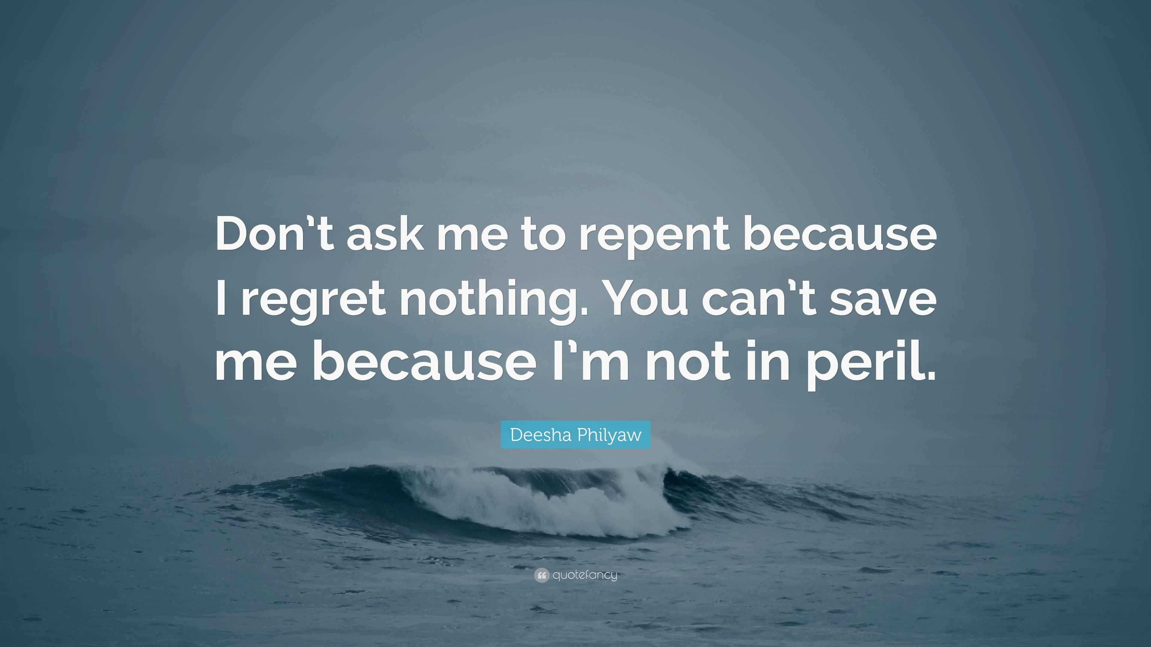 Deesha Philyaw Quote: “Don’t ask me to repent because I regret nothing ...