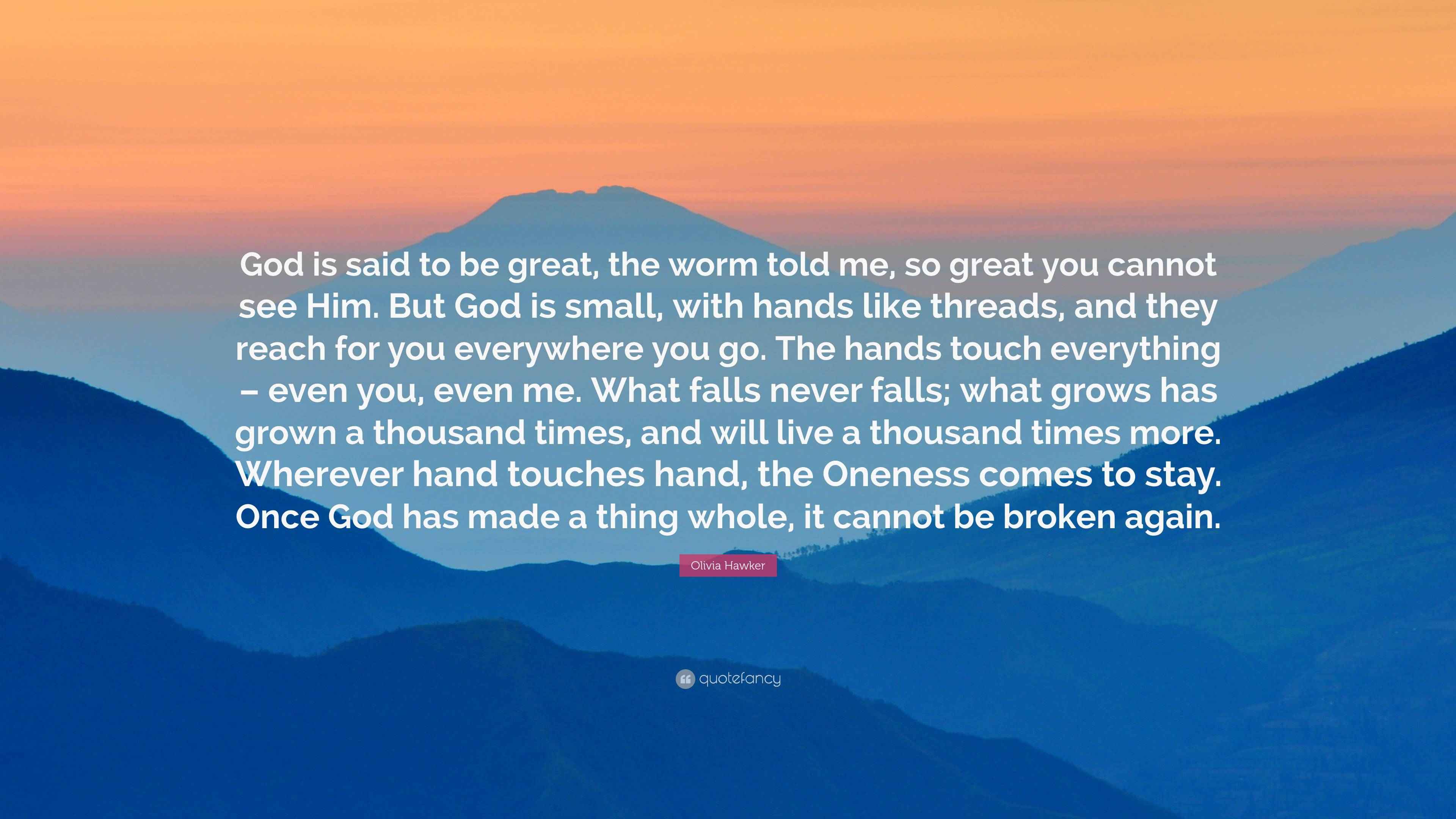 Olivia Hawker Quote: “God is said to be great, the worm told me, so ...