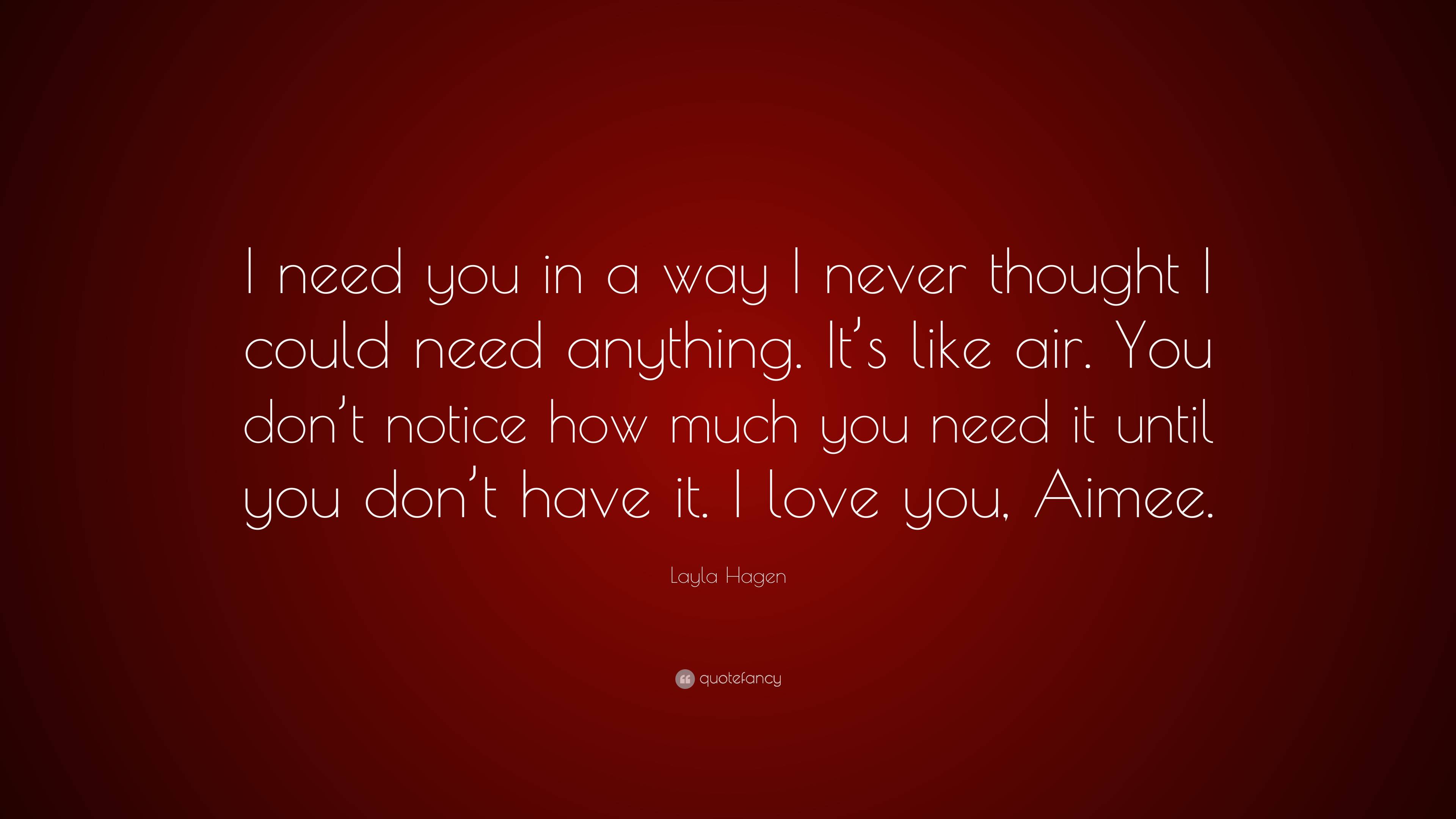 Layla Hagen Quote: “I need you in a way I never thought I could need ...