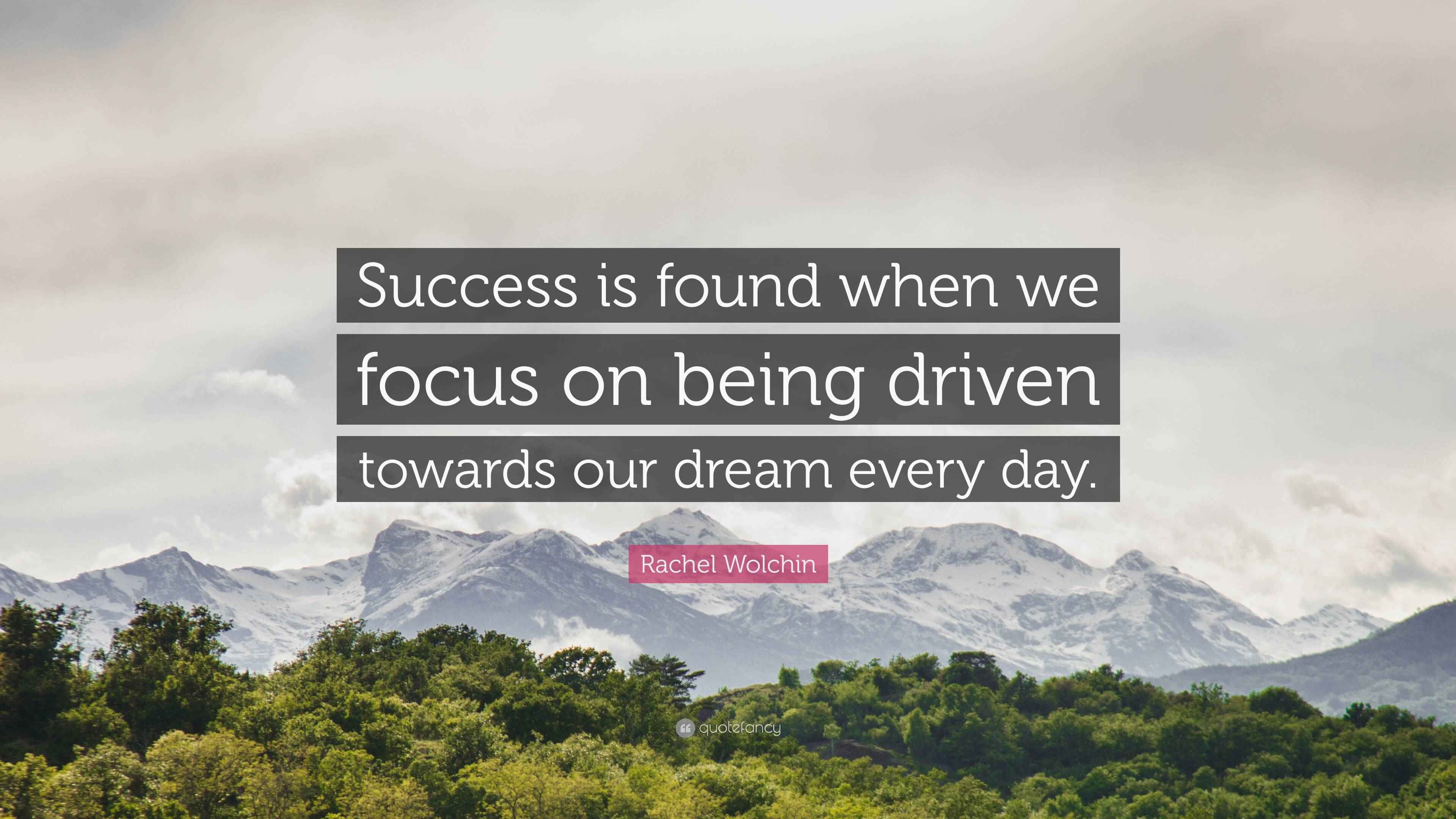 Rachel Wolchin Quote: “Success is found when we focus on being driven ...