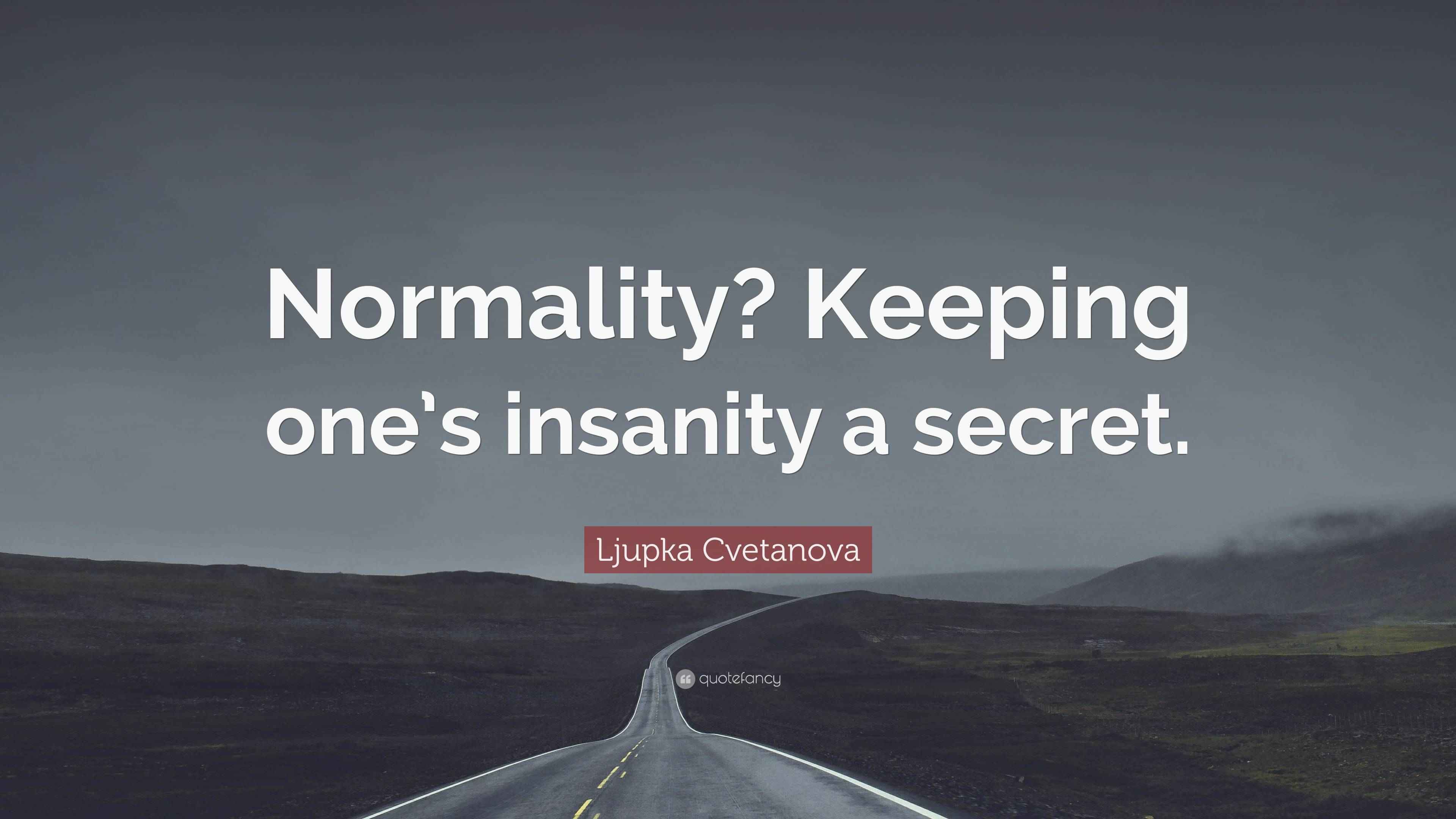 Ljupka Cvetanova Quote: “Normality? Keeping one’s insanity a secret.”