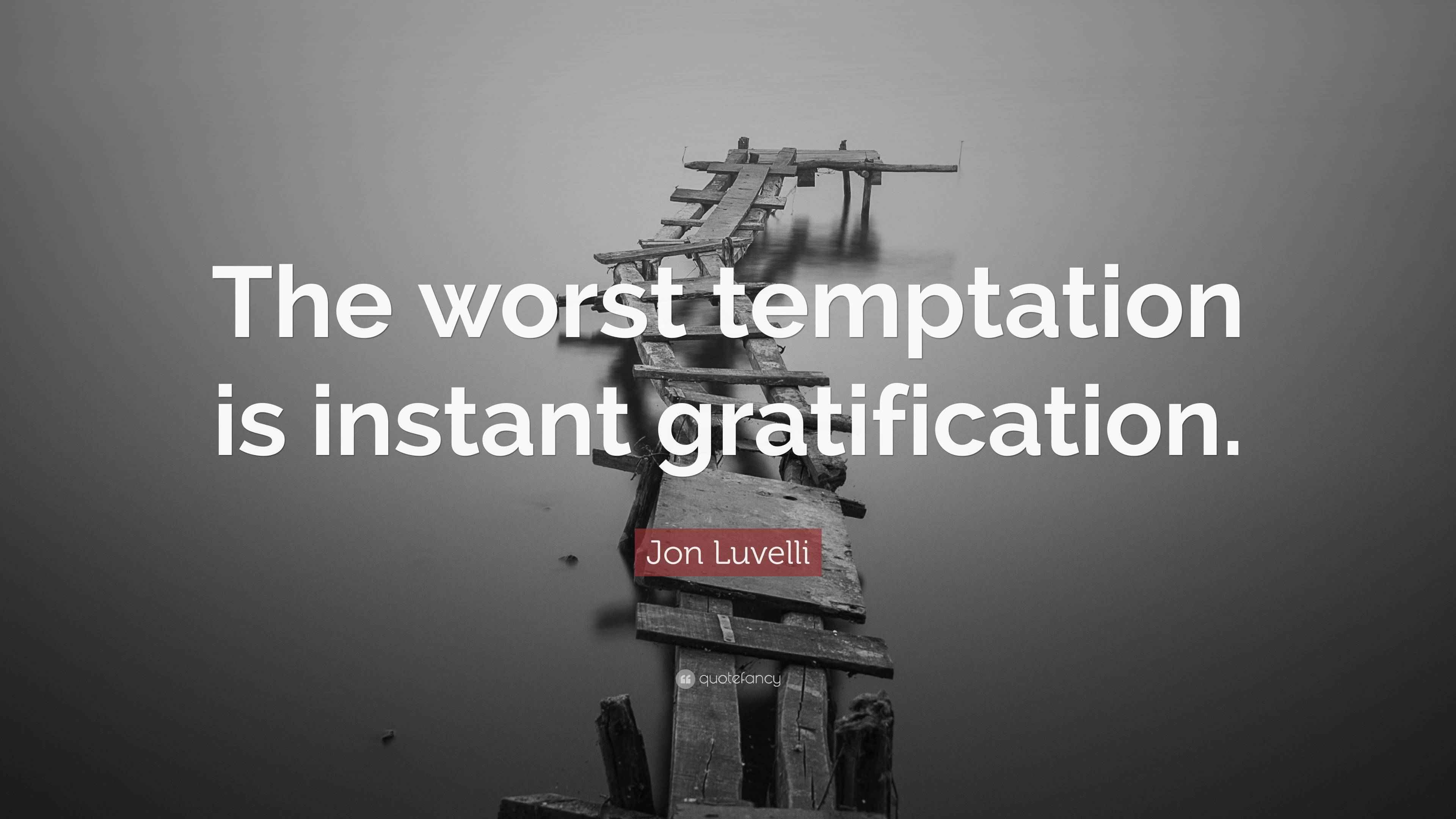 Jon Luvelli Quote: “The worst temptation is instant gratification.”