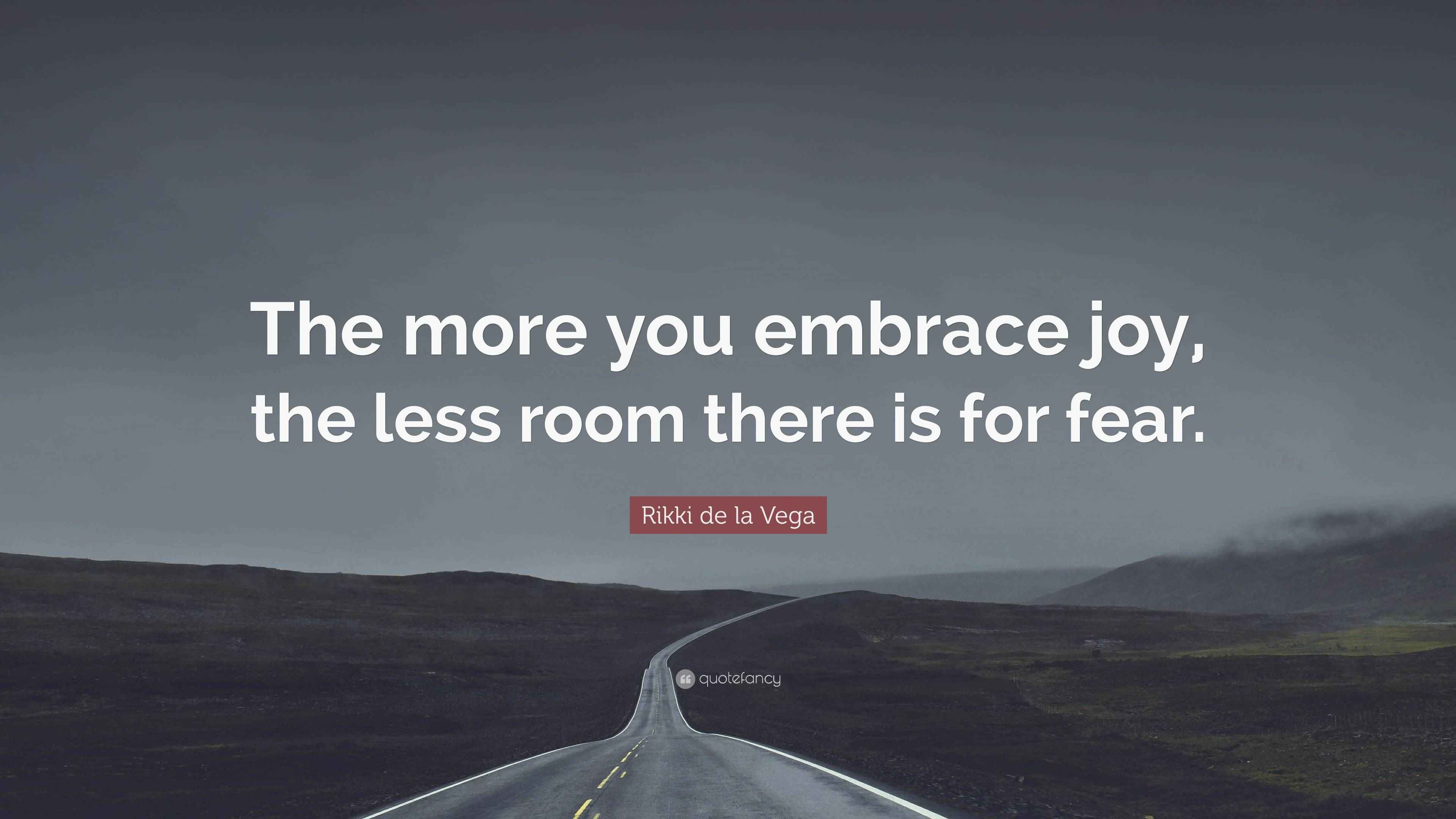 Rikki de la Vega Quote: “The more you embrace joy, the less room there ...