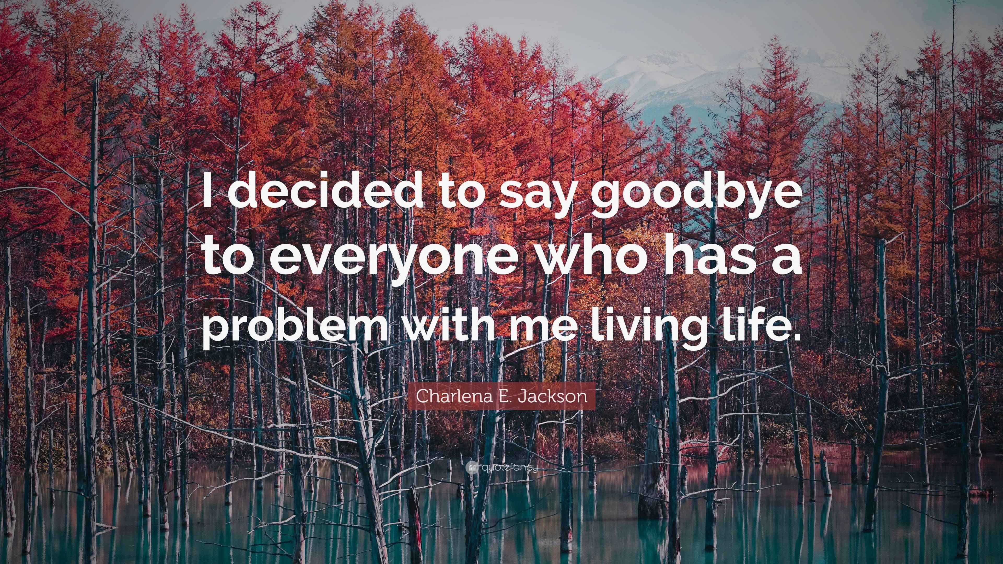 Charlena E. Jackson Quote: “I decided to say goodbye to everyone who ...