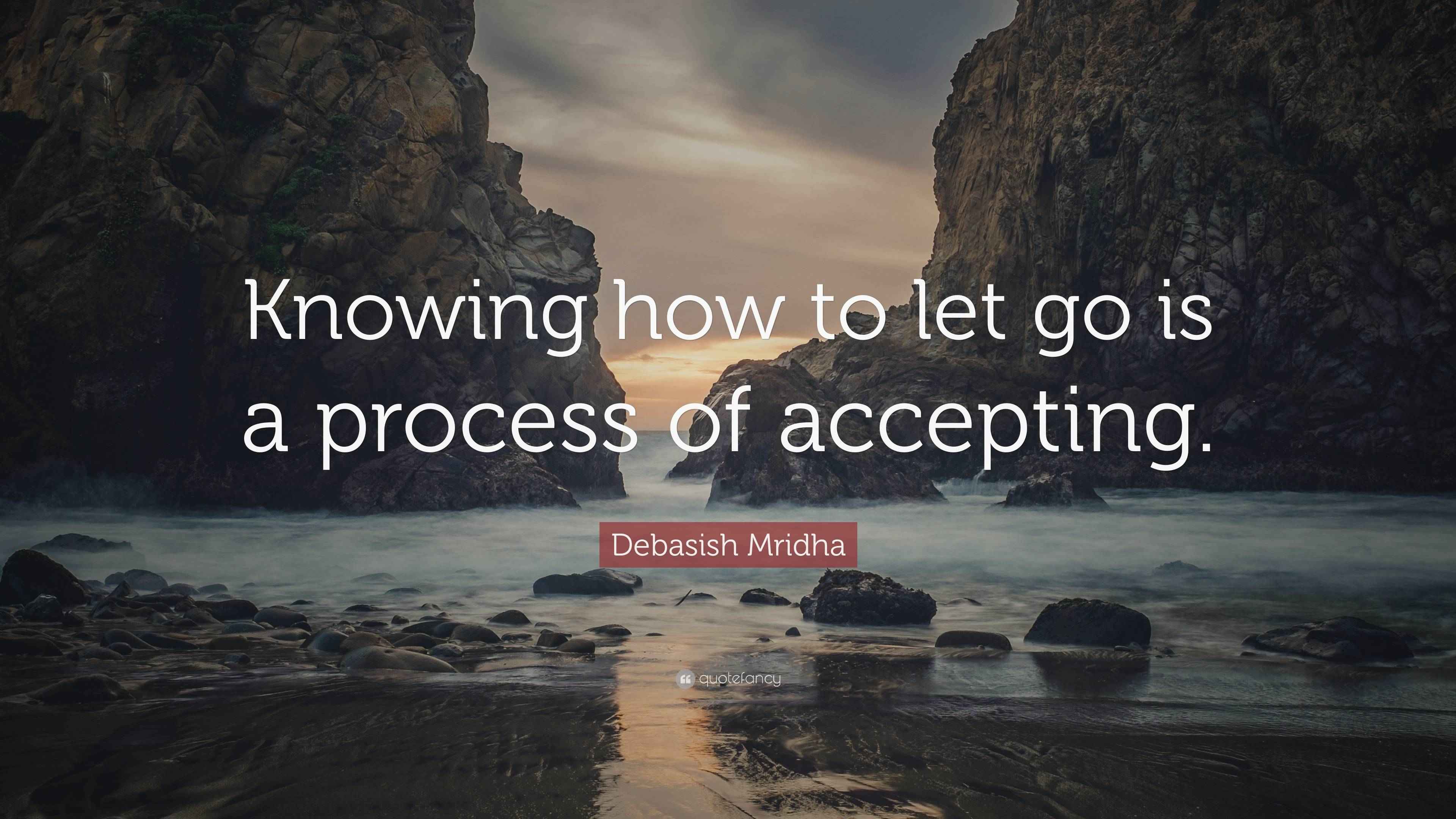 Debasish Mridha Quote: “Knowing how to let go is a process of accepting.”