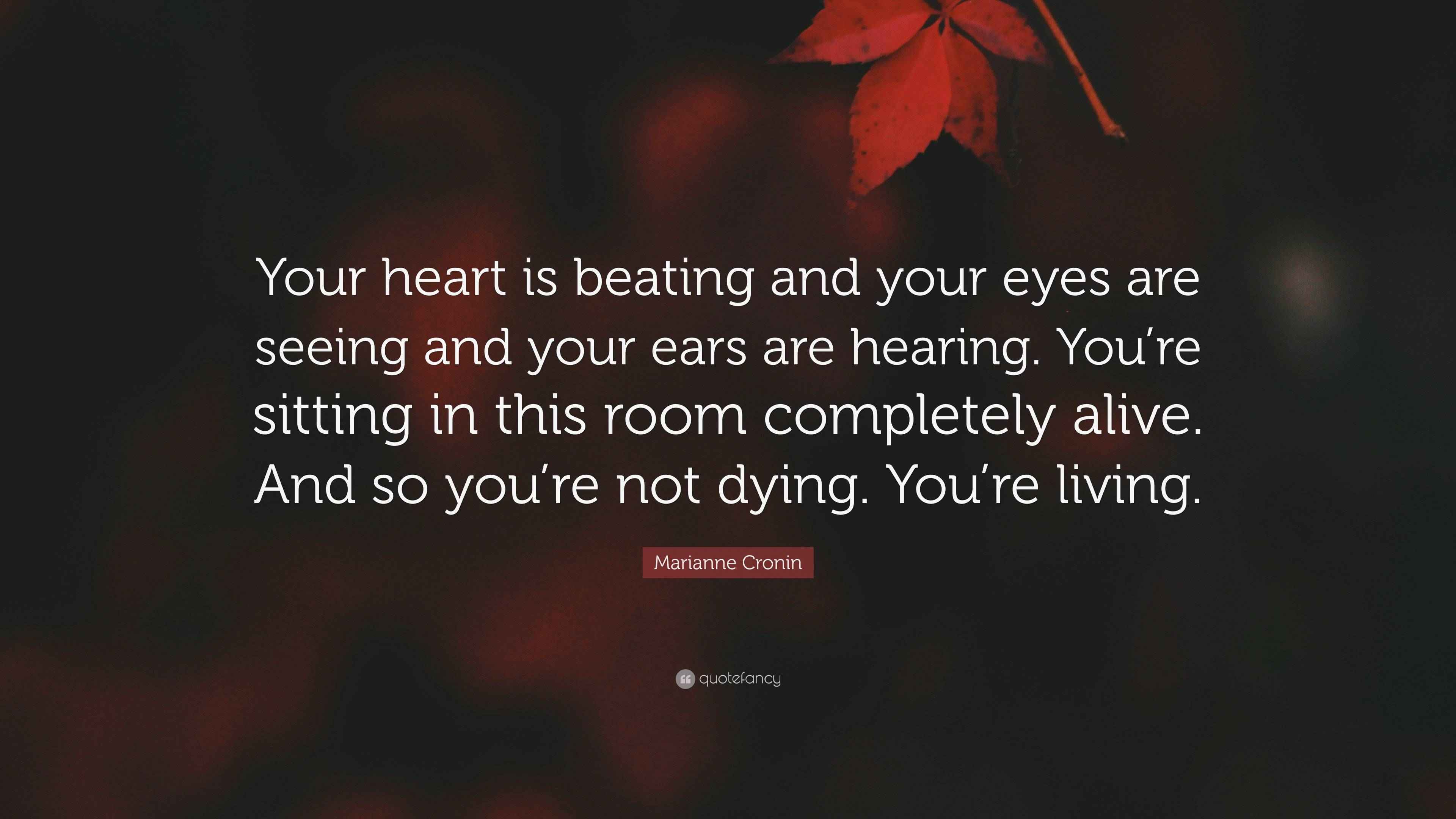 Marianne Cronin Quote: “Your heart is beating and your eyes are seeing ...