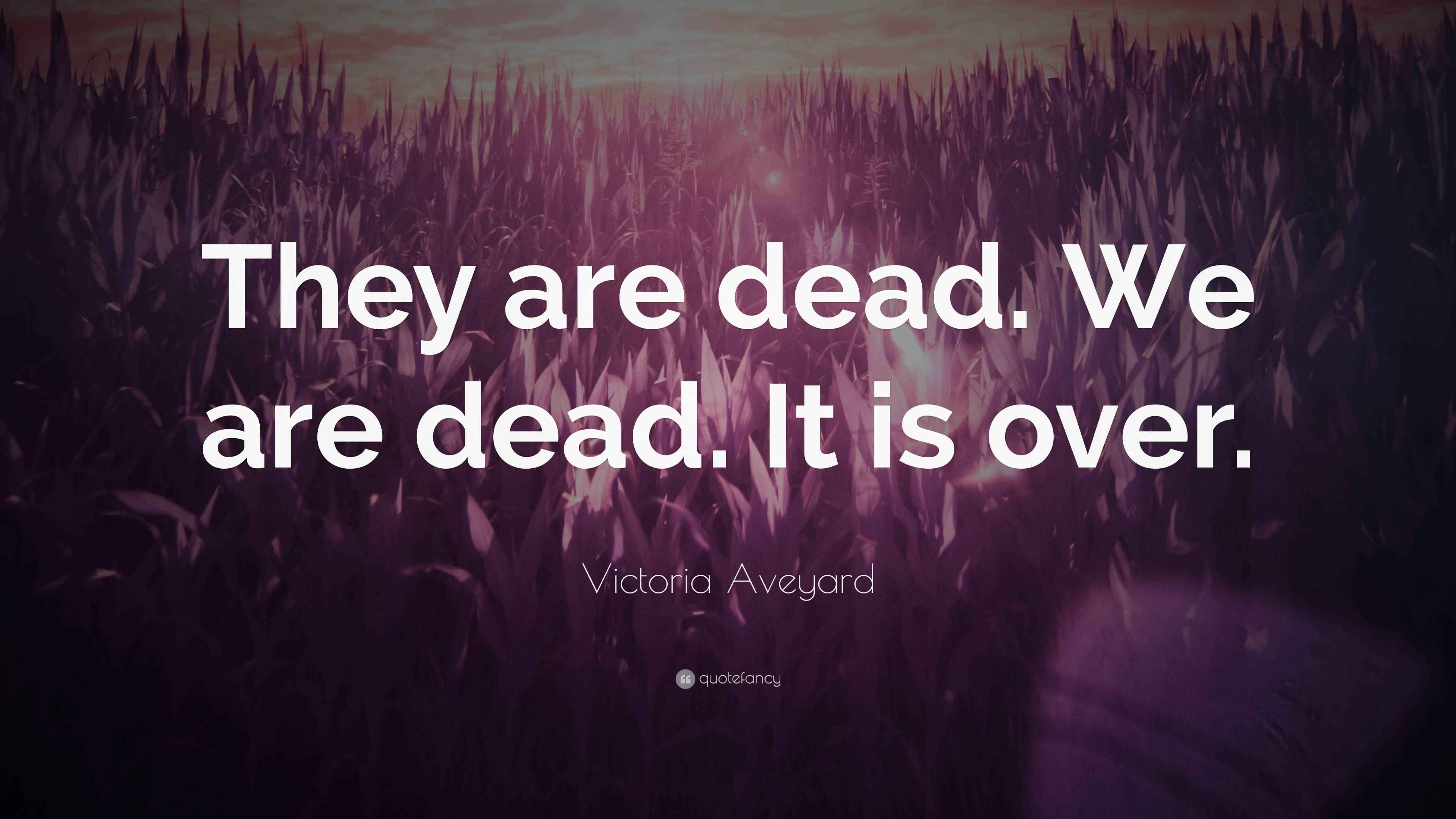 Victoria Aveyard Quote: “They are dead. We are dead. It is over.”