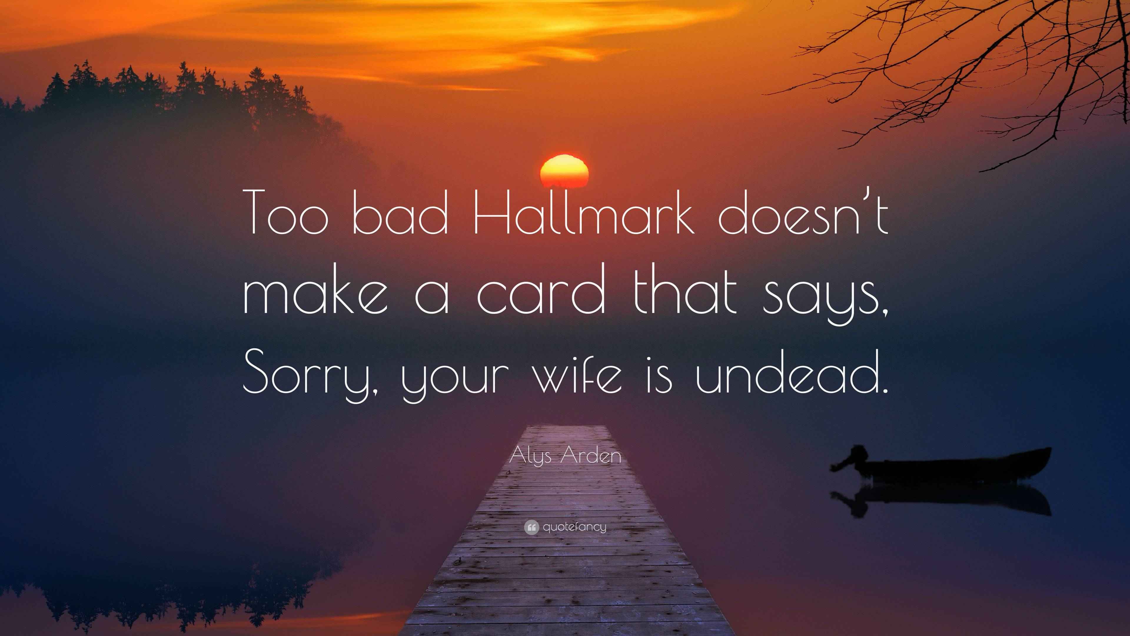 Alys Arden Quote: “Too bad Hallmark doesn’t make a card that says ...