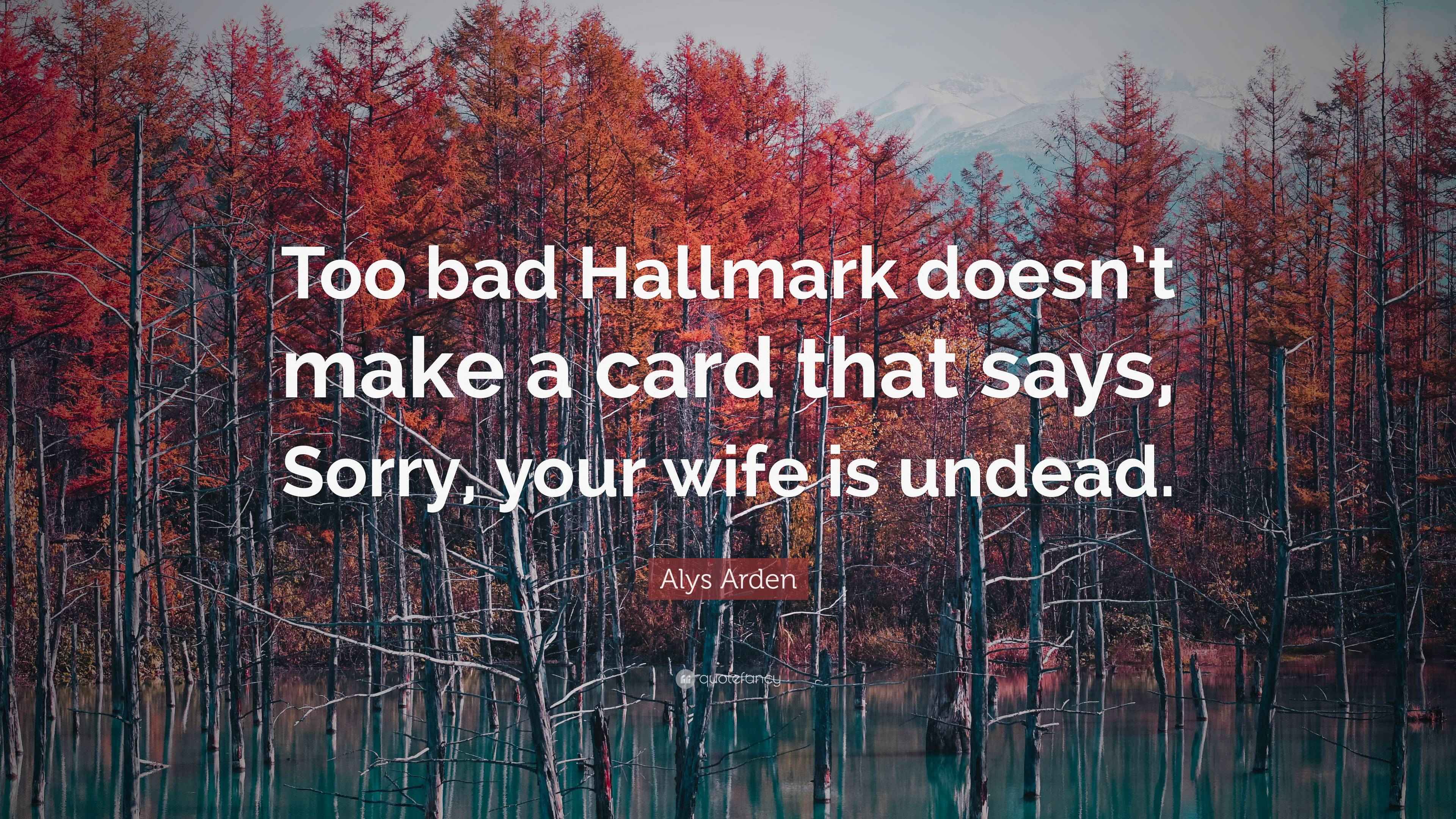 Alys Arden Quote: “Too bad Hallmark doesn’t make a card that says ...