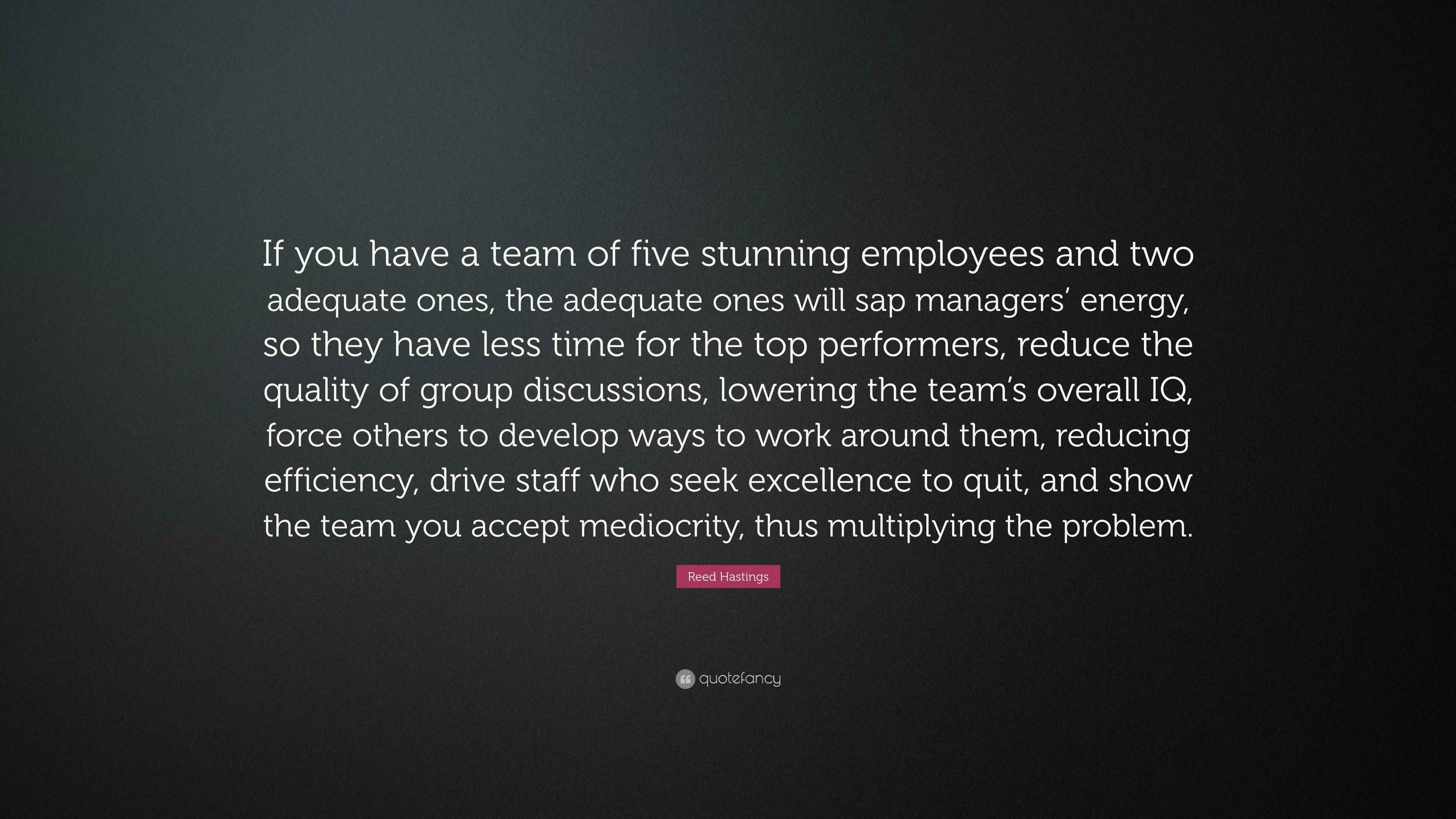 Reed Hastings Quote: “If you have a team of five stunning employees and ...