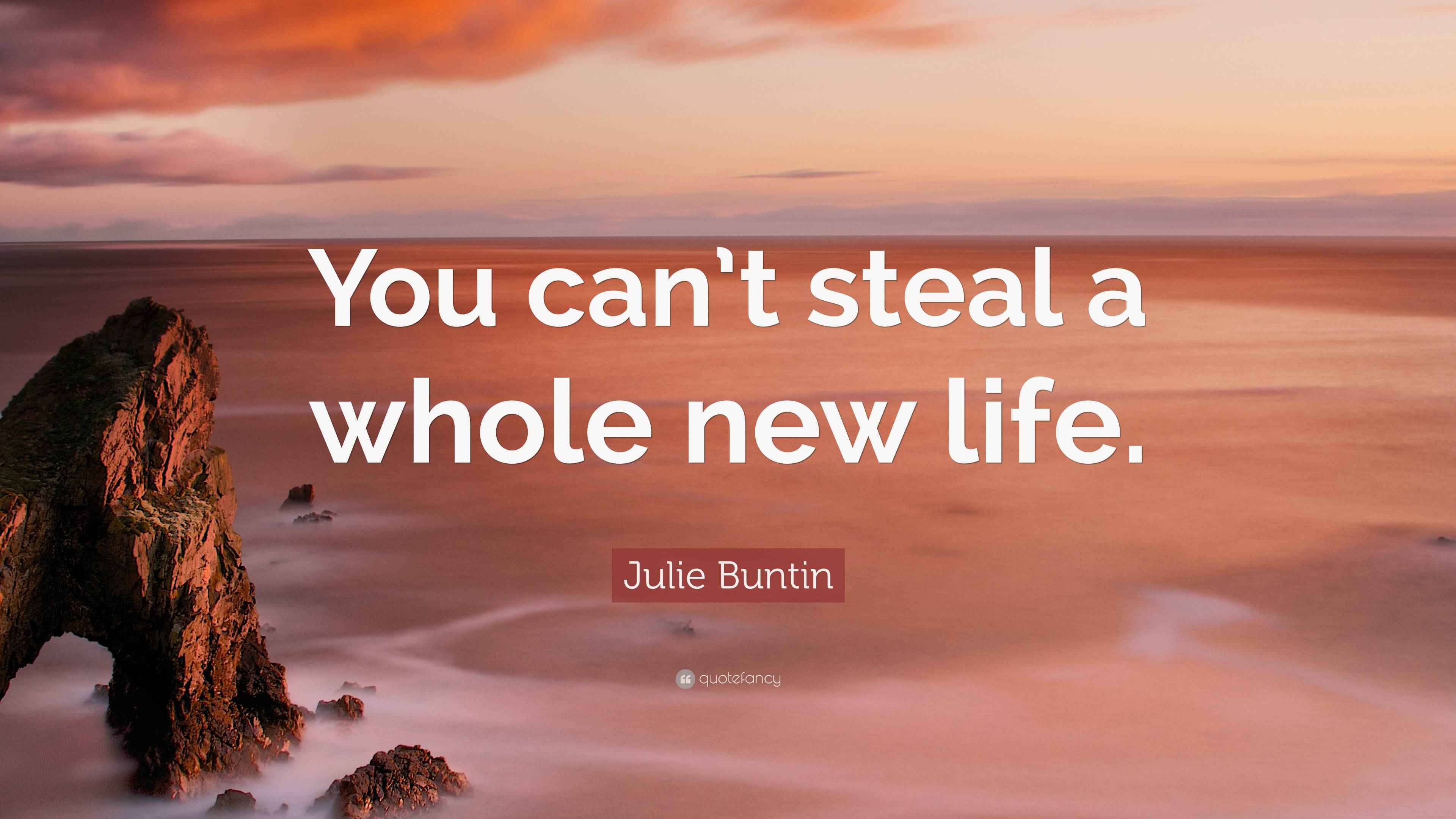 Julie Buntin Quote: “You can’t steal a whole new life.”