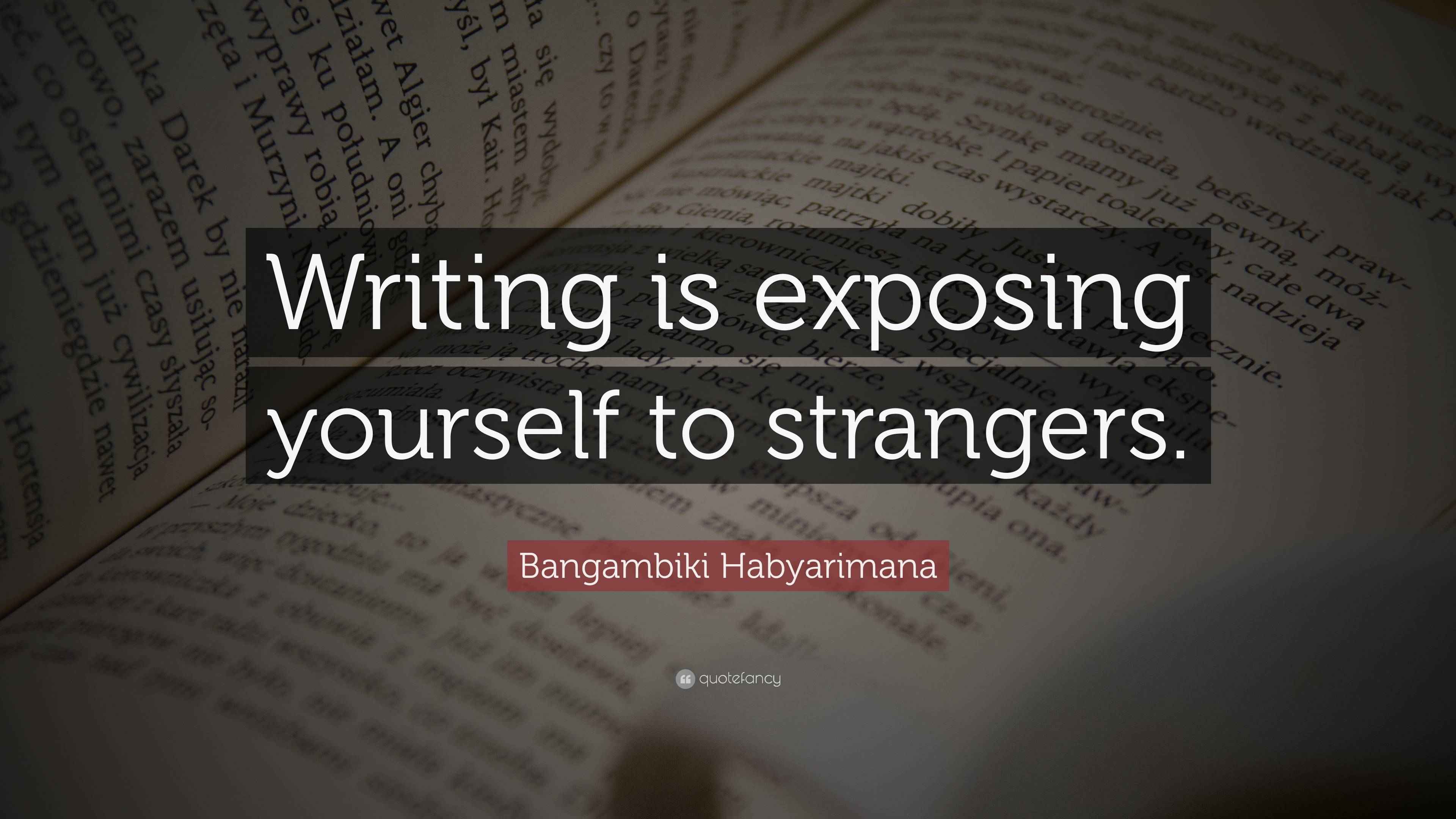 Bangambiki Habyarimana Quote: “Writing is exposing yourself to strangers.”