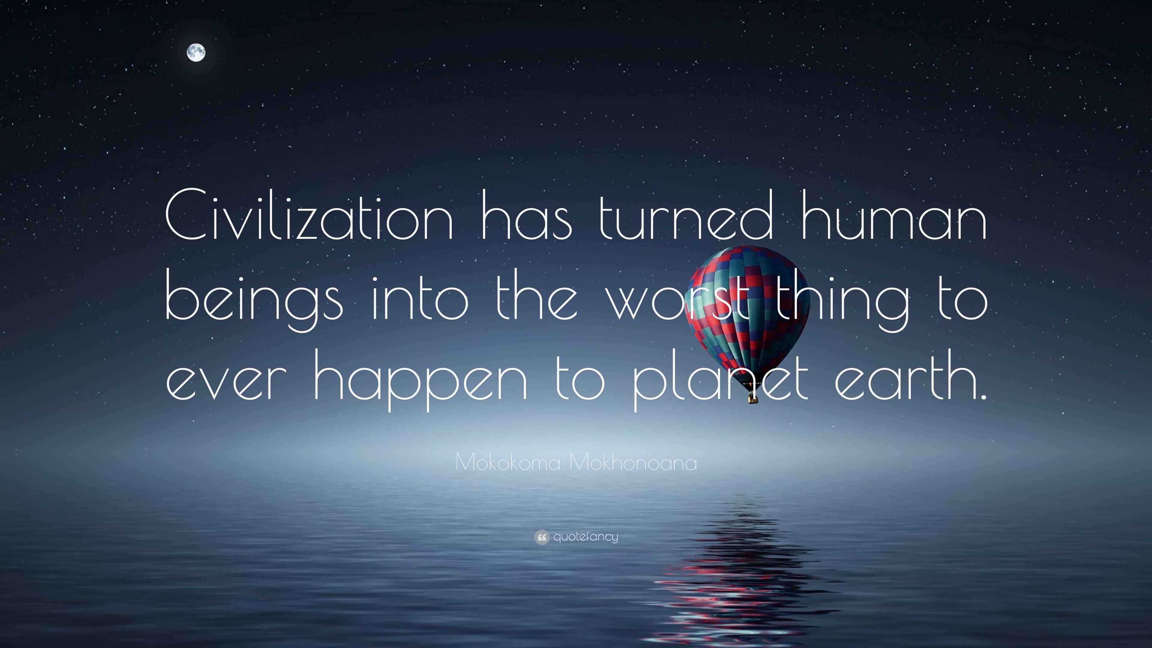 Mokokoma Mokhonoana Quote: “Civilization has turned human beings into ...