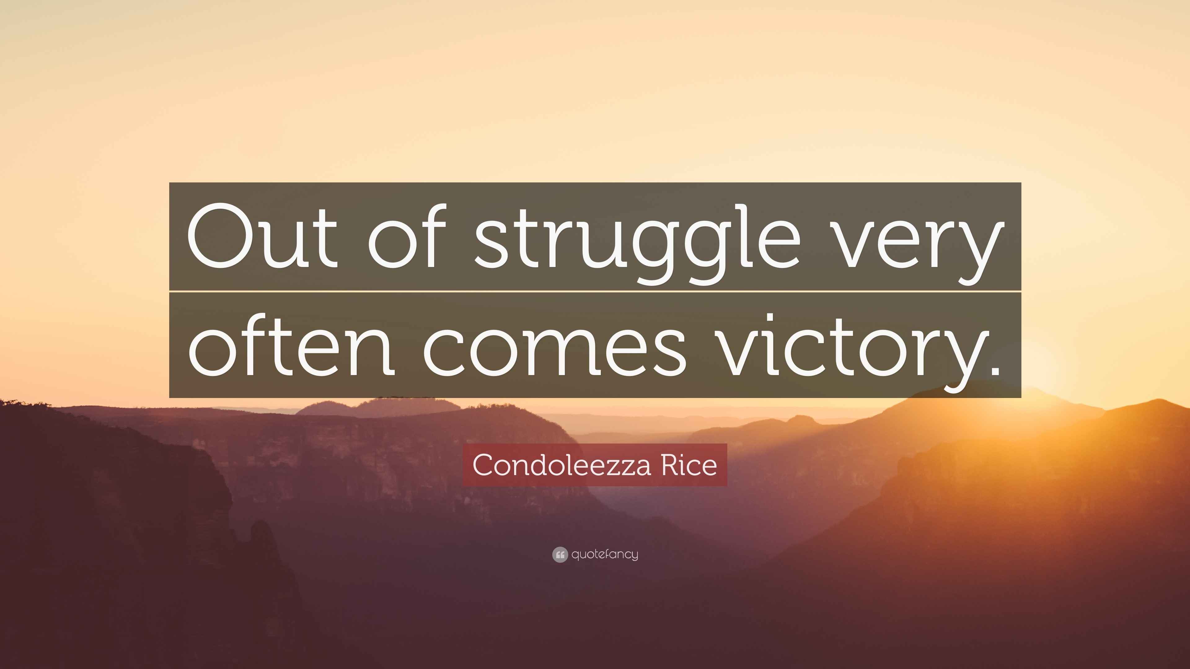 Condoleezza Rice Quote: “Out of struggle very often comes victory.”