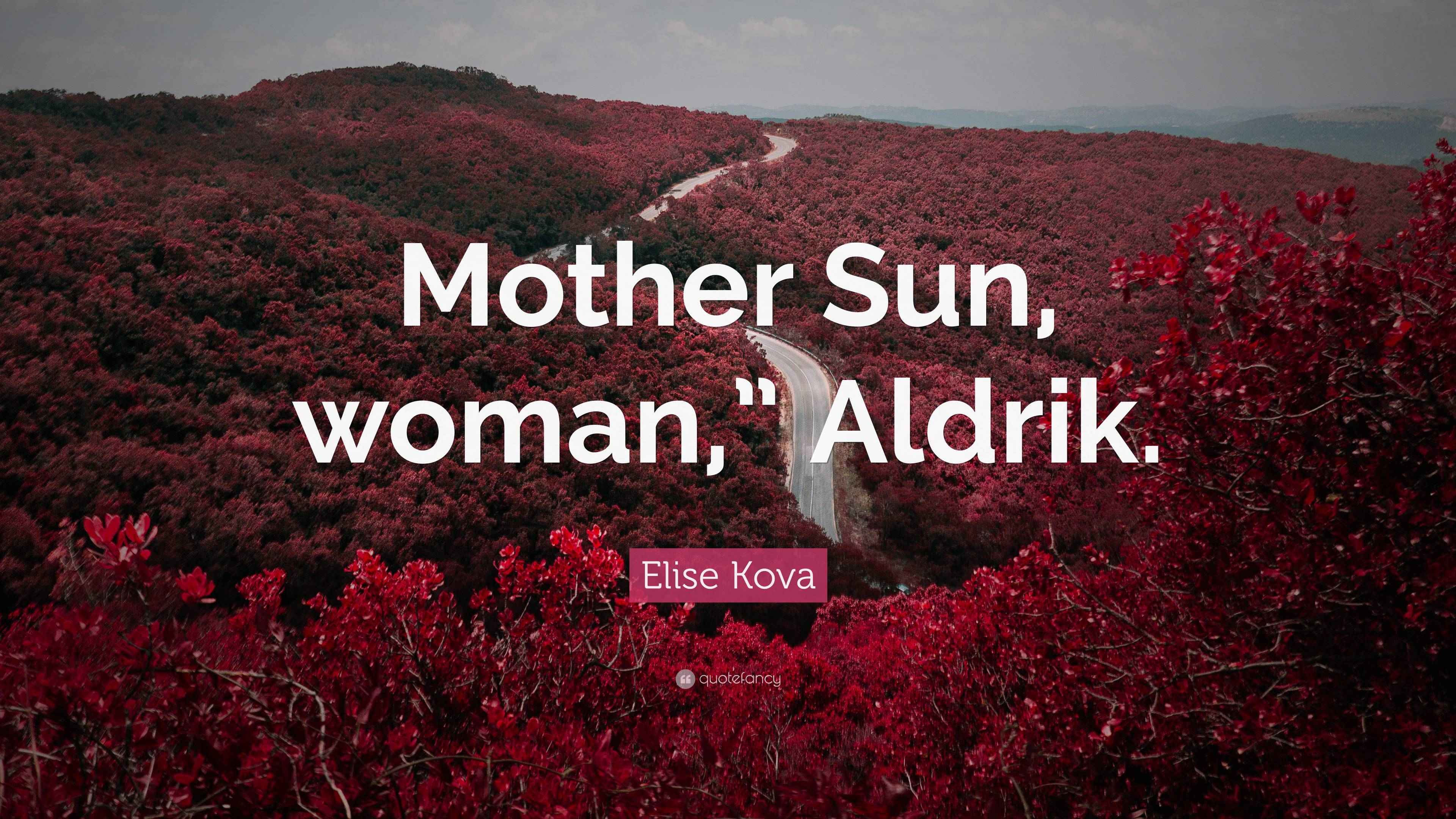 Elise Kova Quote: “Mother Sun, woman,” Aldrik.”