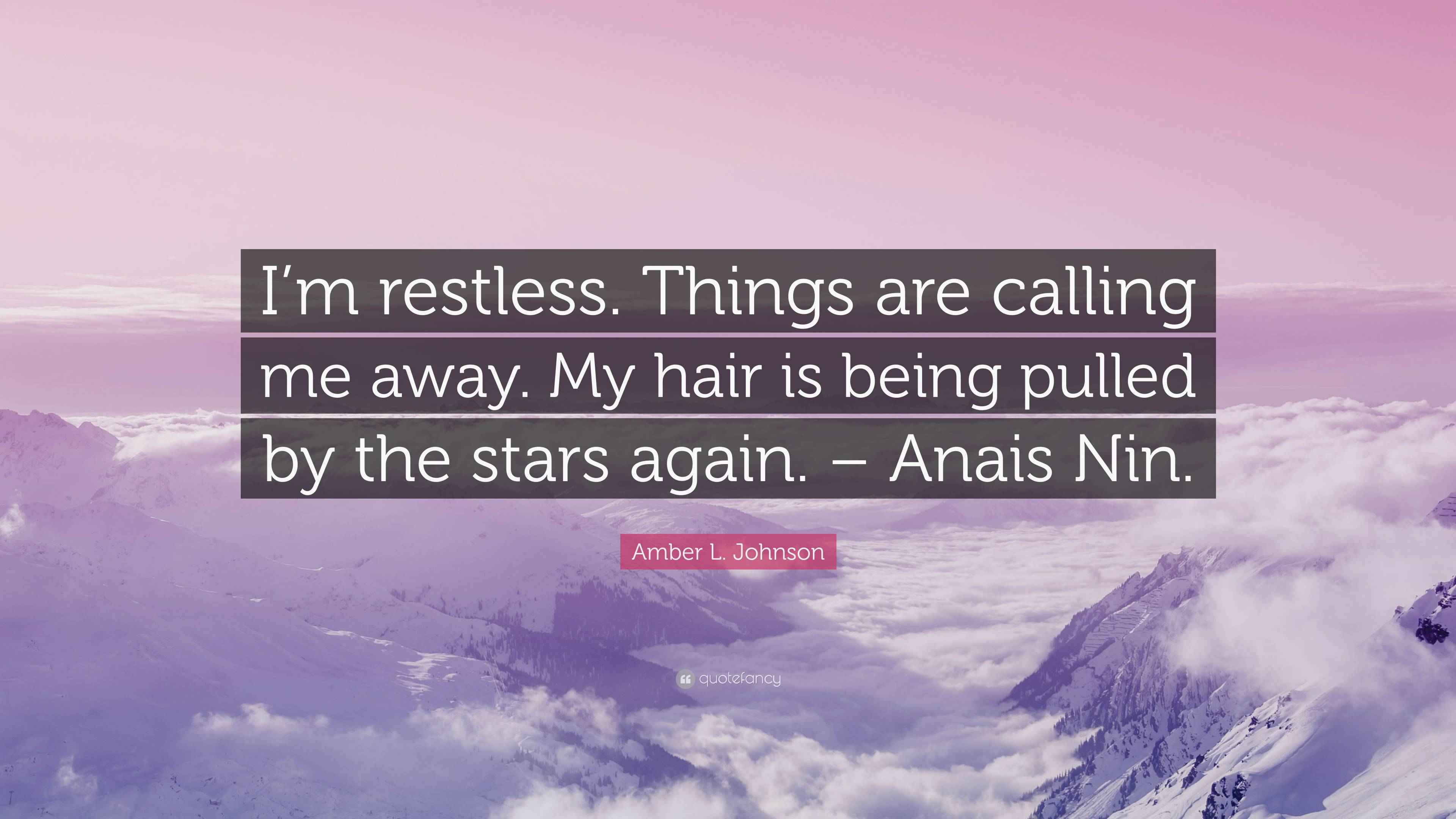 Amber L. Johnson Quote: “I’m restless. Things are calling me away. My ...