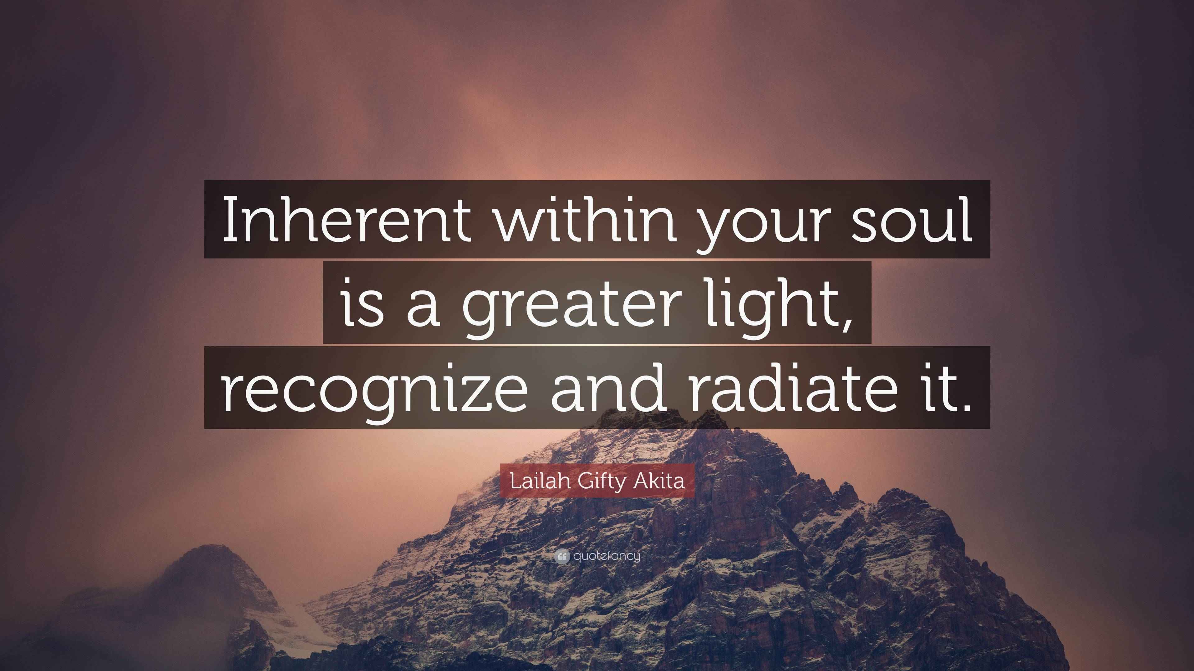 Lailah Gifty Akita Quote: “Inherent within your soul is a greater light ...