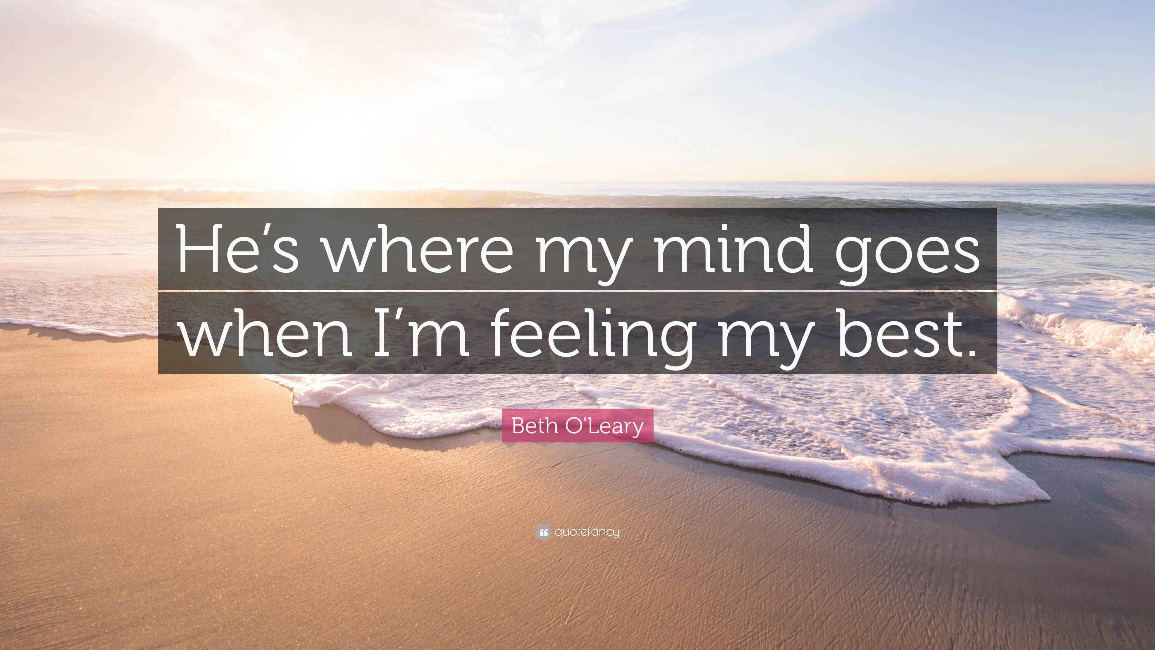Beth O'Leary Quote: “He’s where my mind goes when I’m feeling my best.”