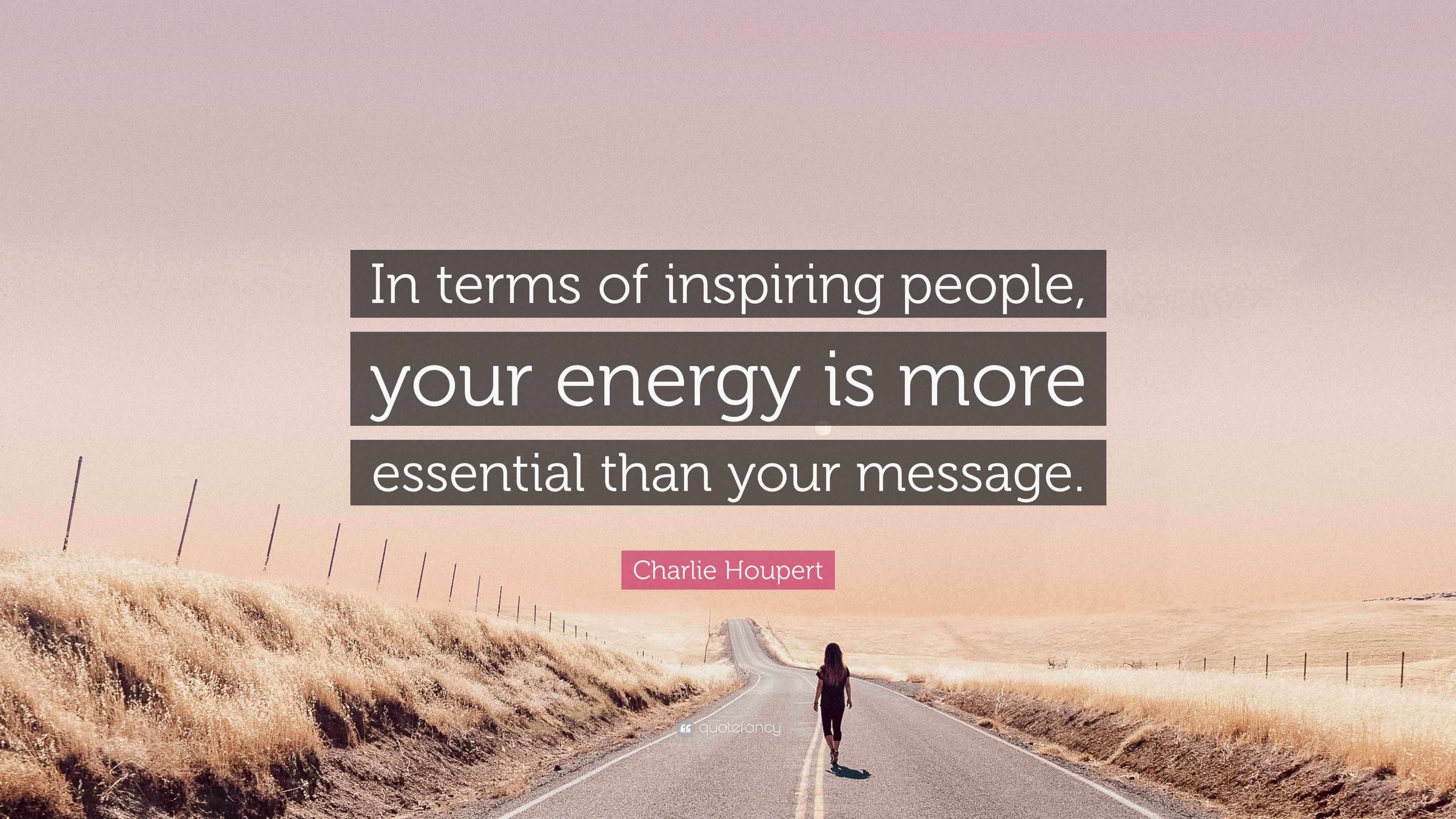 Charlie Houpert Quote: “In terms of inspiring people, your energy is ...