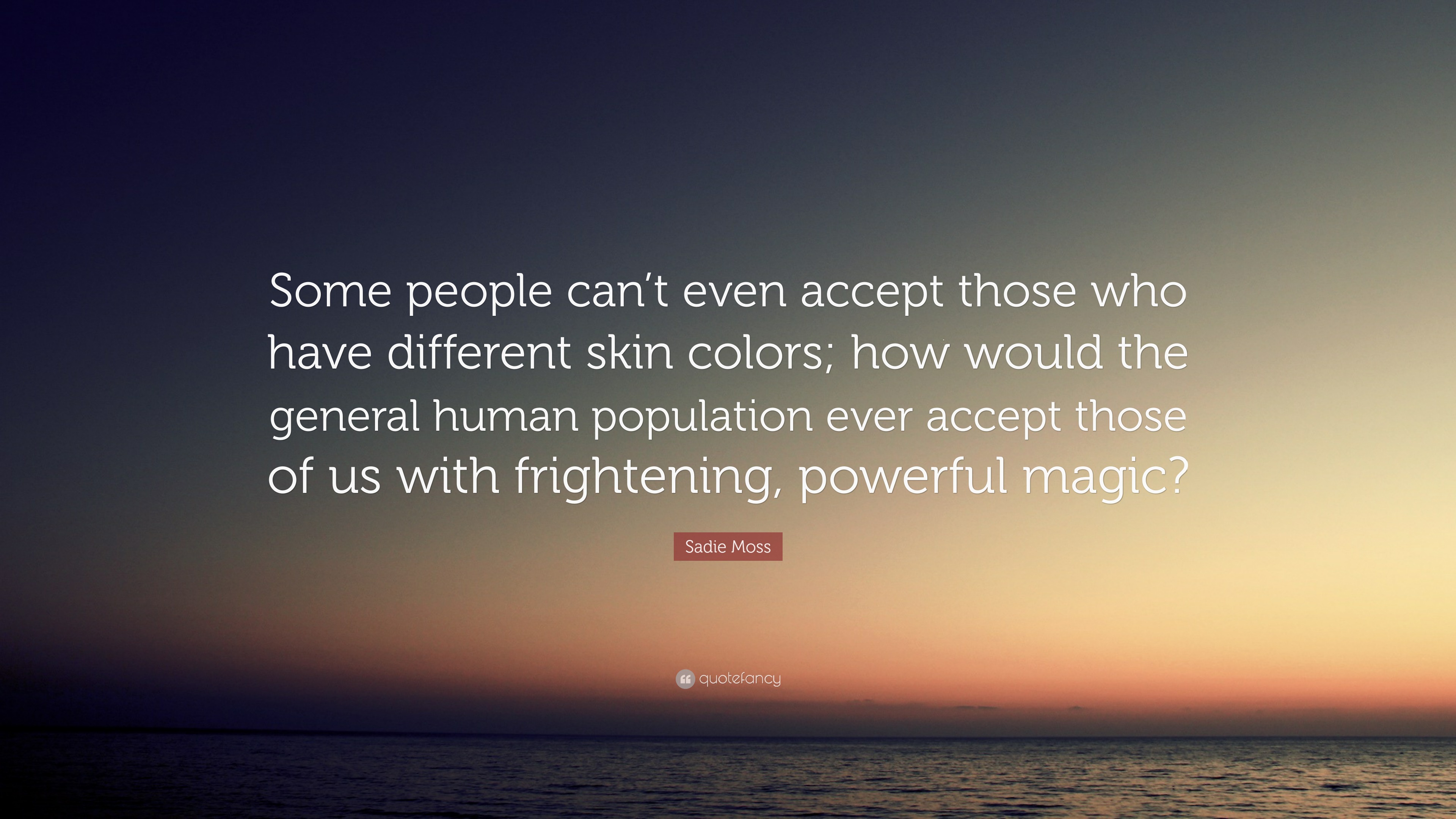 Sadie Moss Quote: “Some people can’t even accept those who have ...