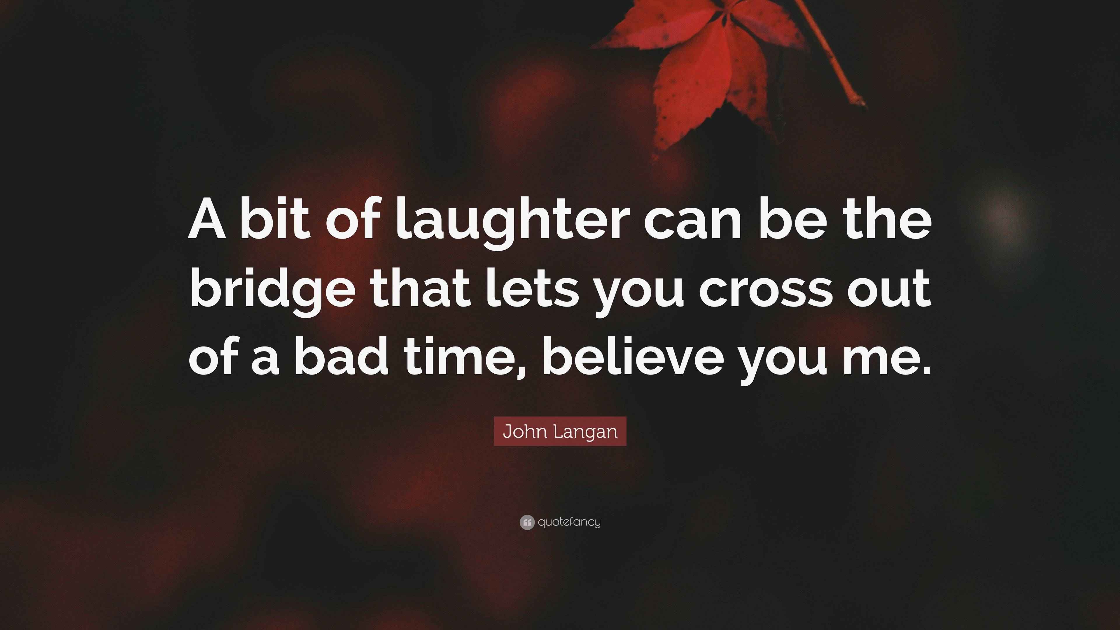 John Langan Quote: “A bit of laughter can be the bridge that lets you ...